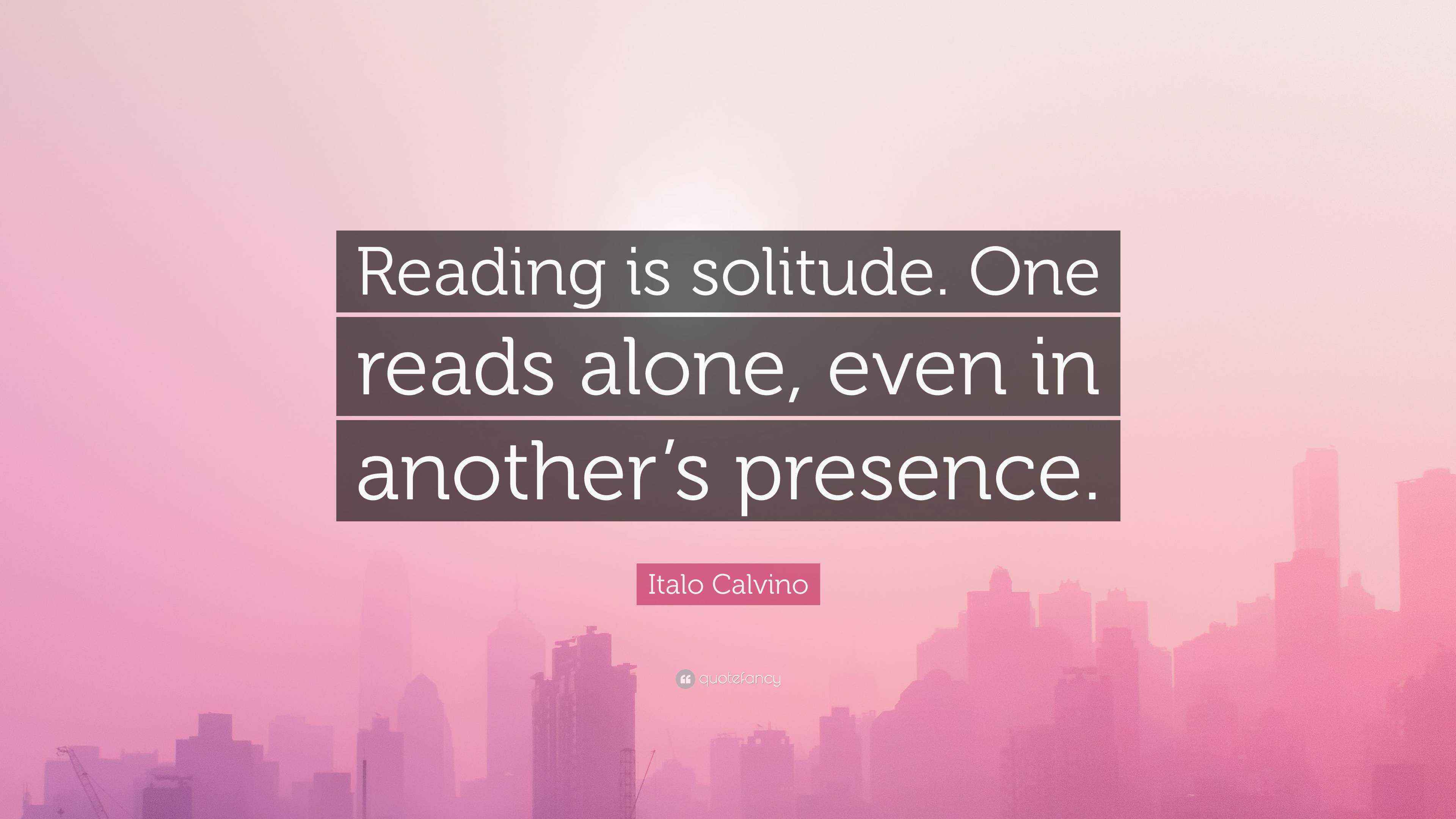 Italo Calvino Quote: “Reading is solitude. One reads alone, even in ...