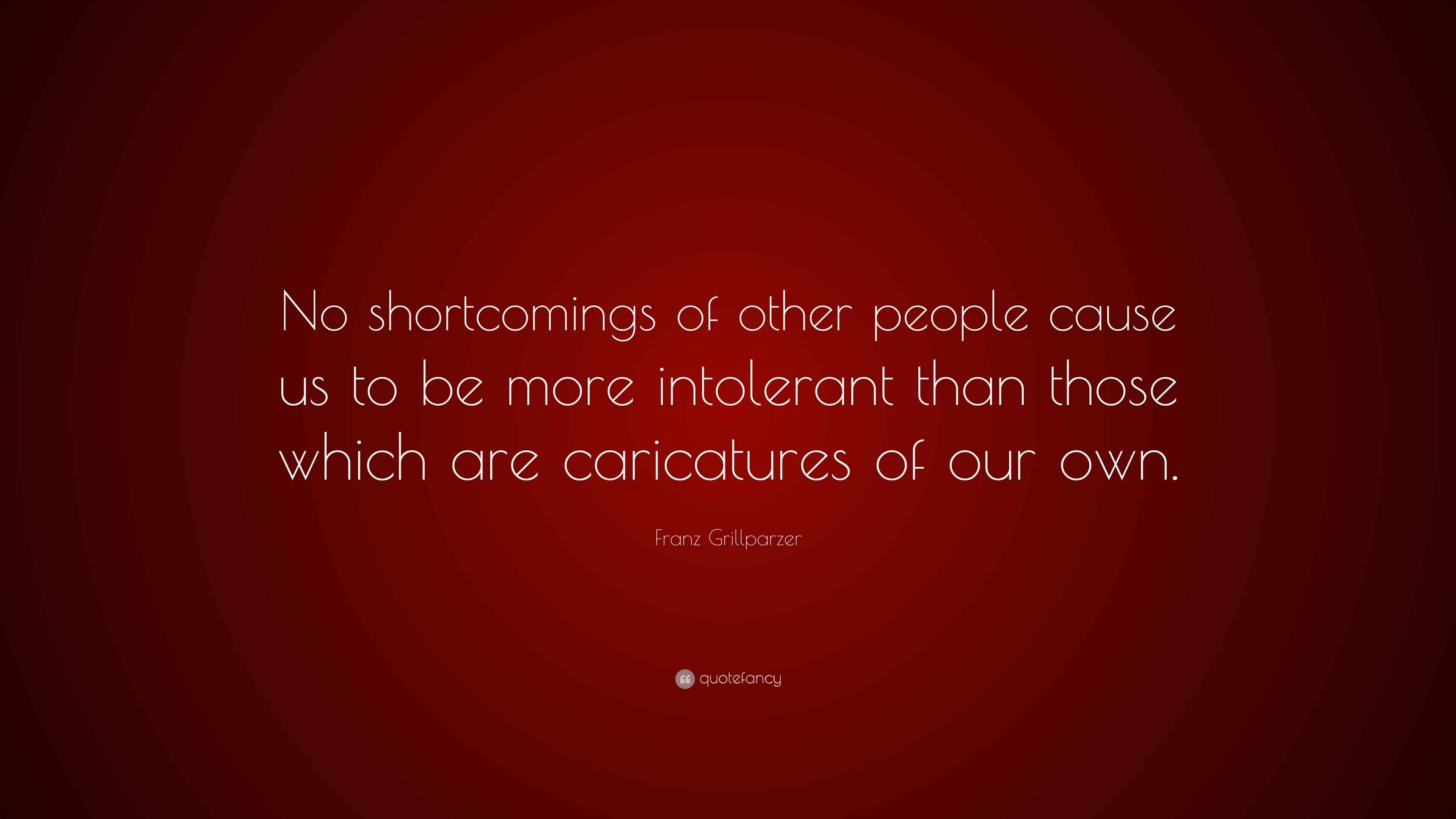 Franz Grillparzer Quote: “No shortcomings of other people cause us to ...