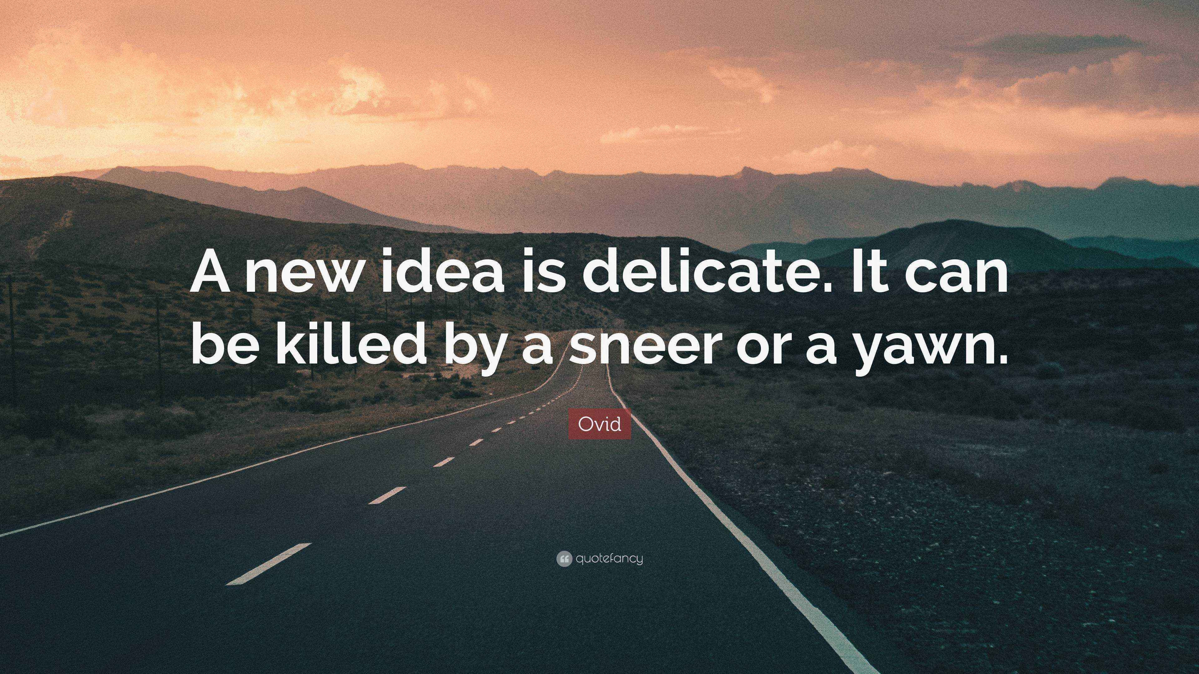 Ovid Quote: “A new idea is delicate. It can be killed by a sneer or a ...