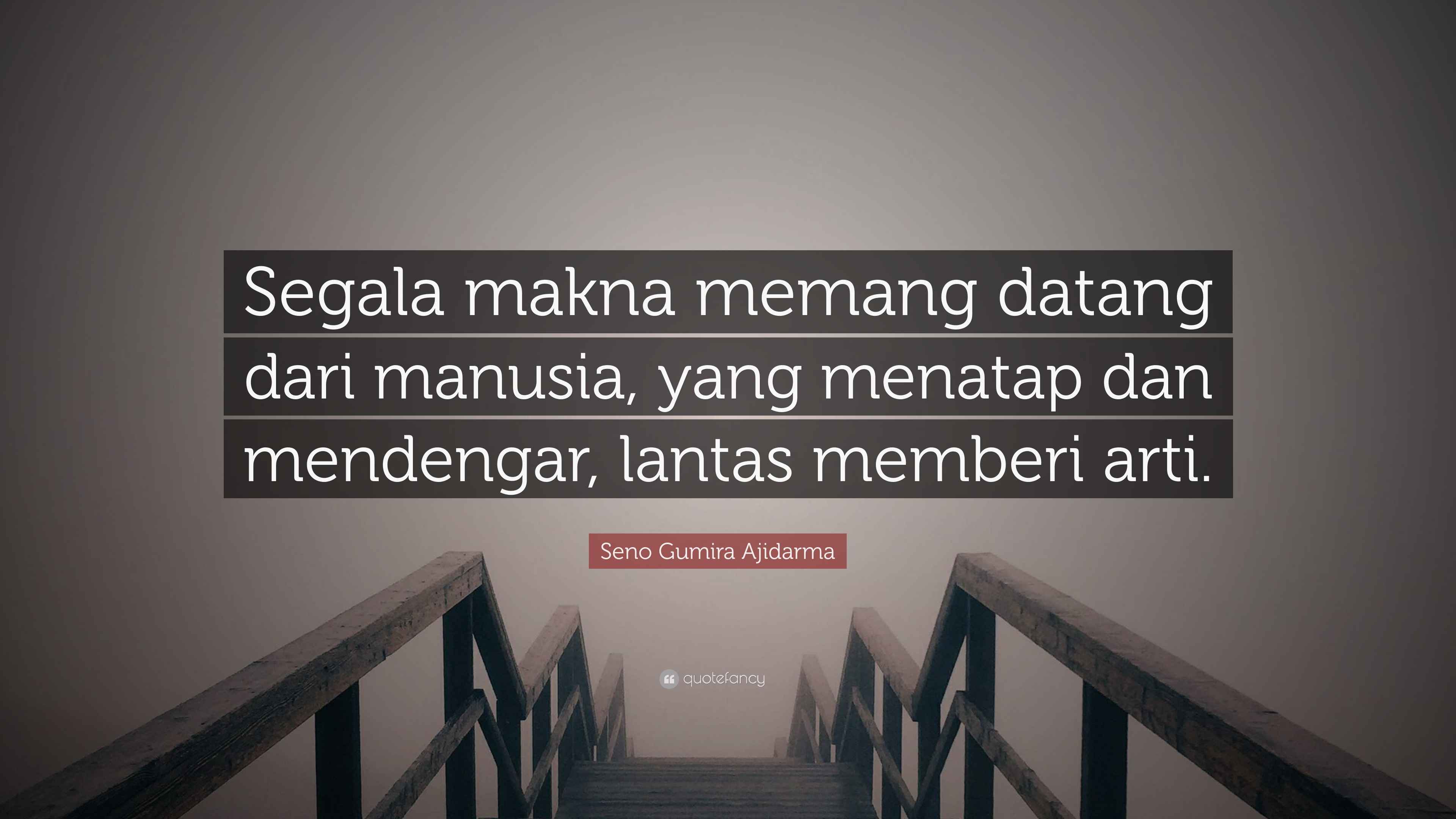 Seno Gumira Ajidarma Quote: “Segala makna memang datang dari manusia ...