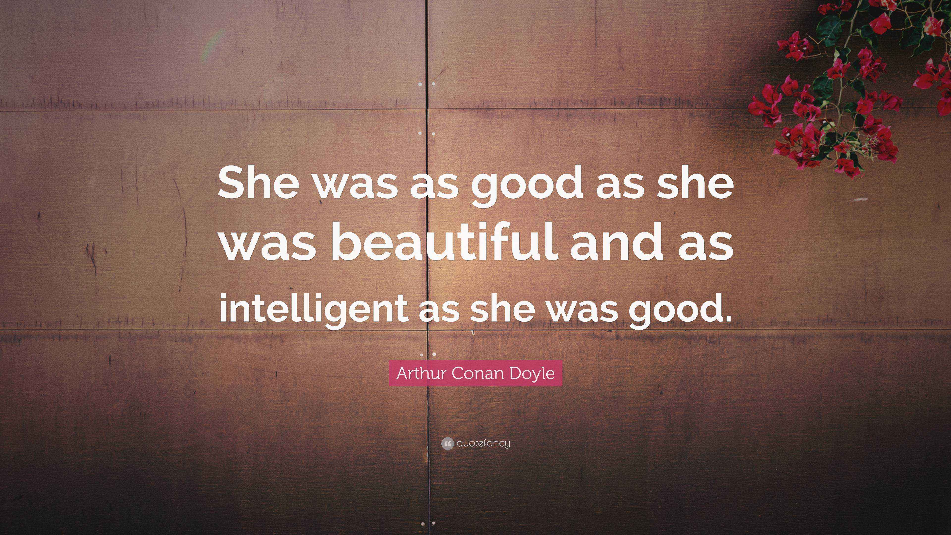 Arthur Conan Doyle Quote: “She was as good as she was beautiful and as ...