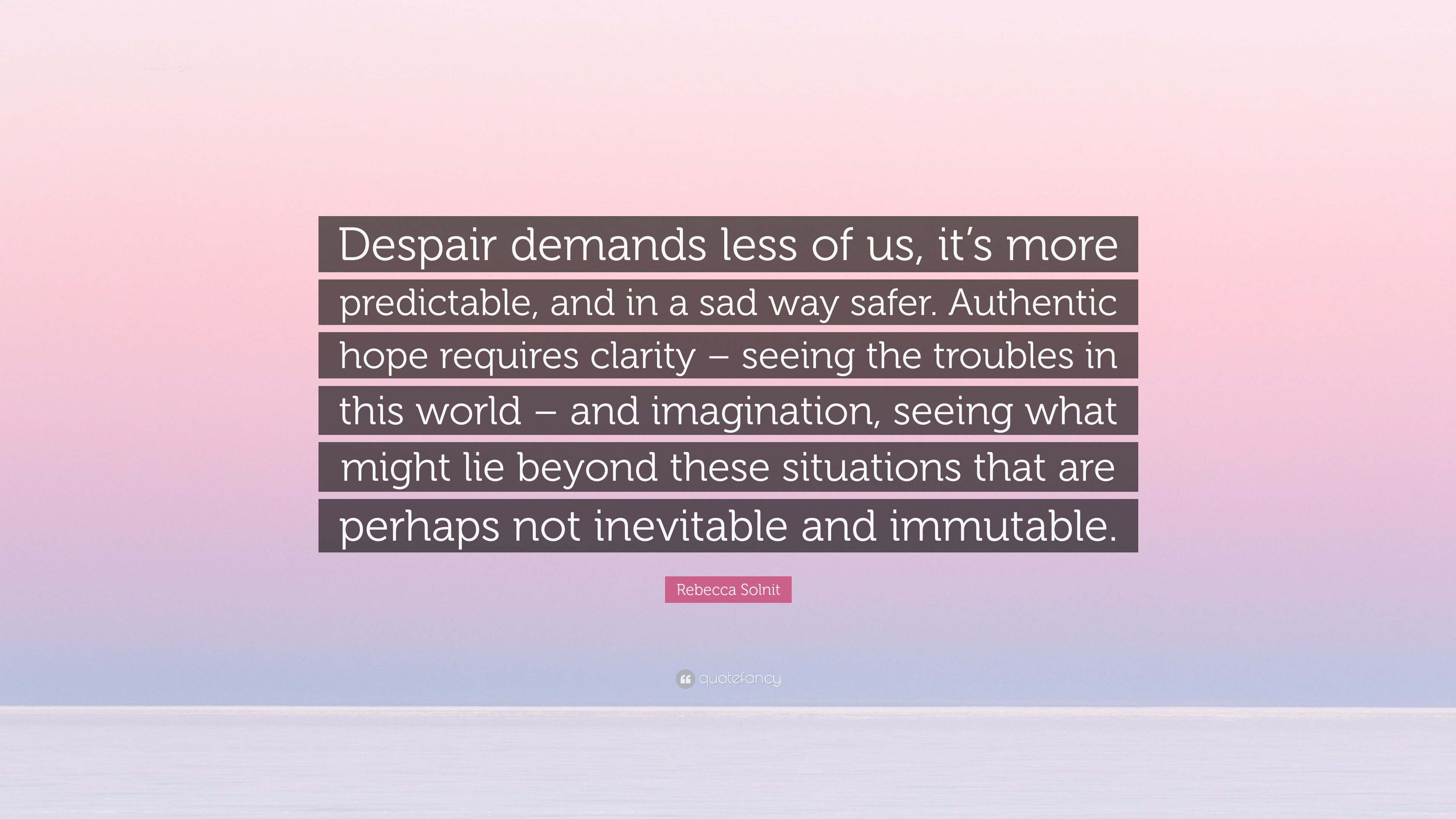Rebecca Solnit Quote: “Despair demands less of us, it’s more ...