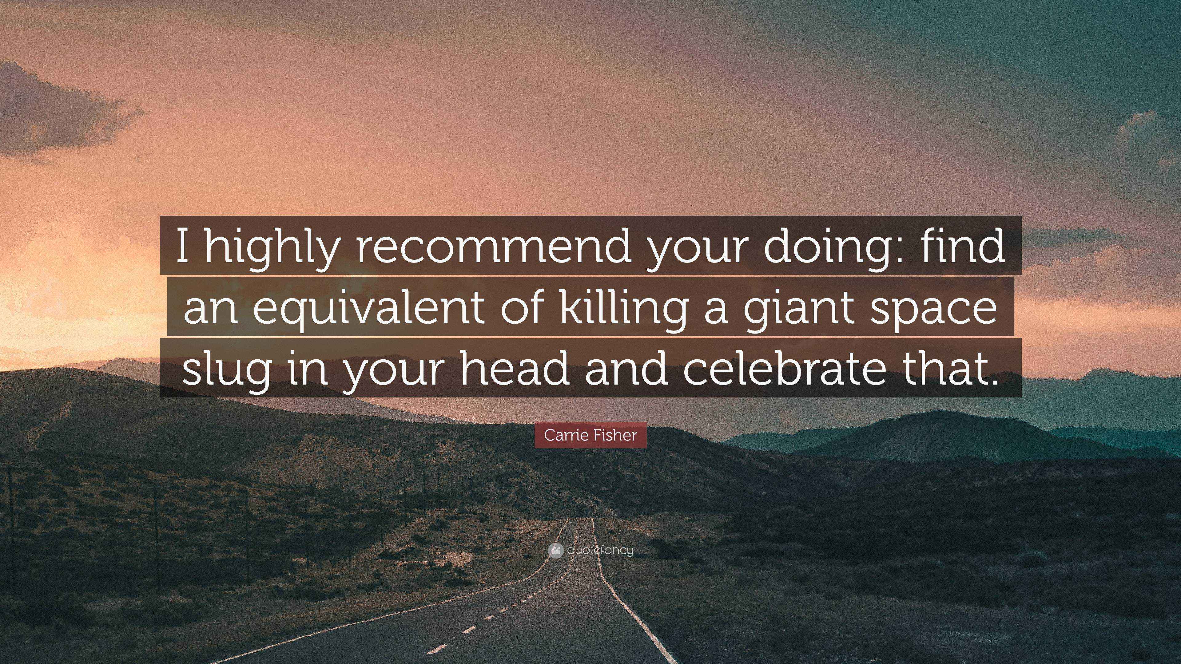 Carrie Fisher Quote: “I highly recommend your doing: find an equivalent ...