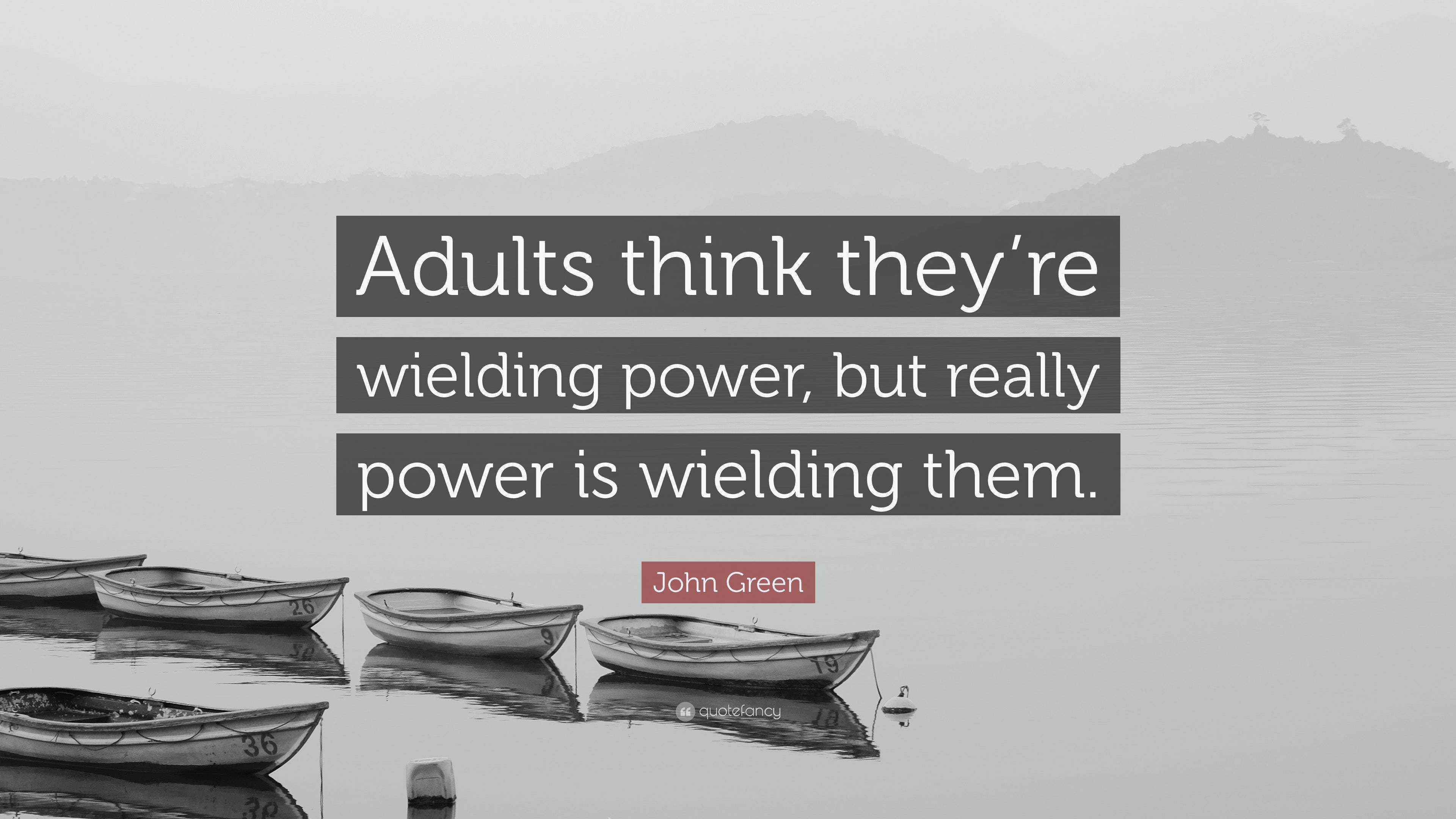 John Green Quote: “Adults think they’re wielding power, but really ...