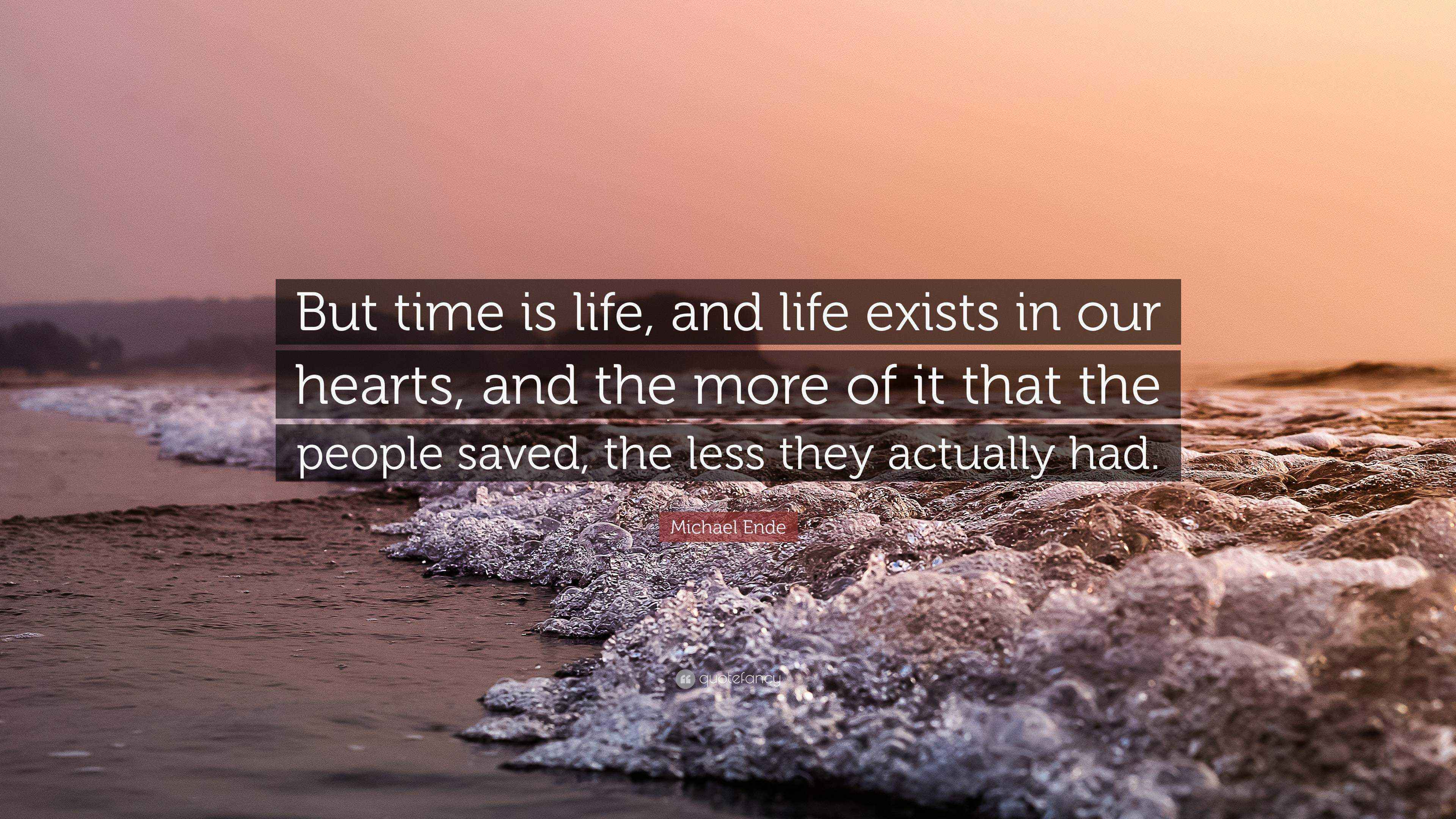 Michael Ende Quote: “But time is life, and life exists in our hearts ...