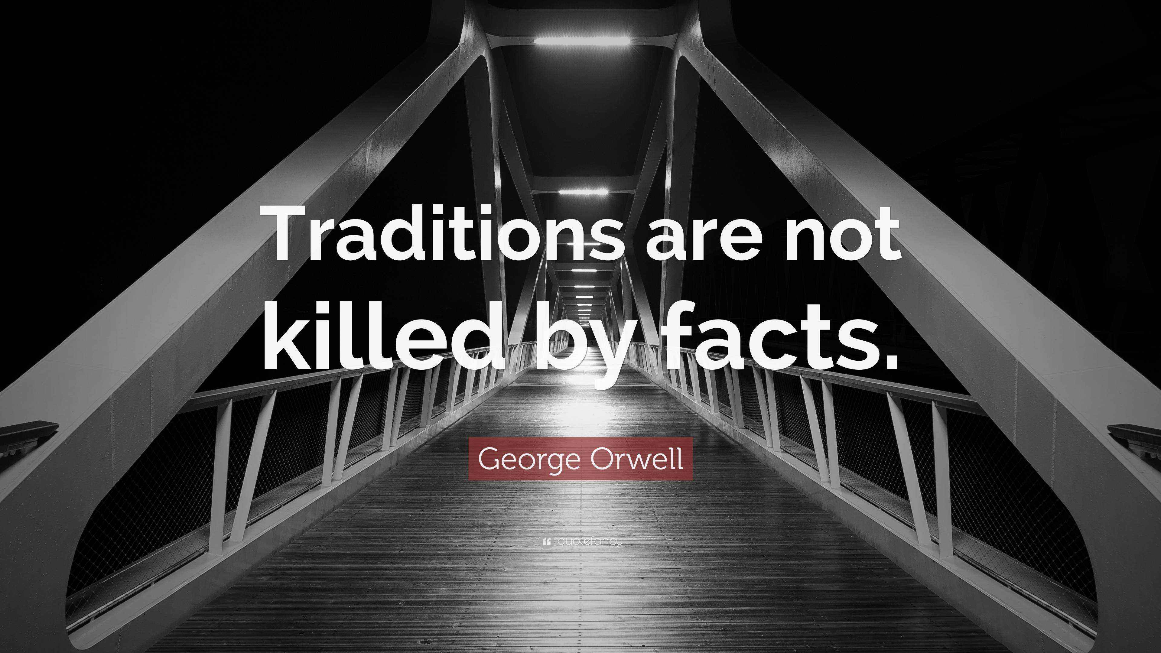 George Orwell Quote: “Traditions are not killed by facts.”