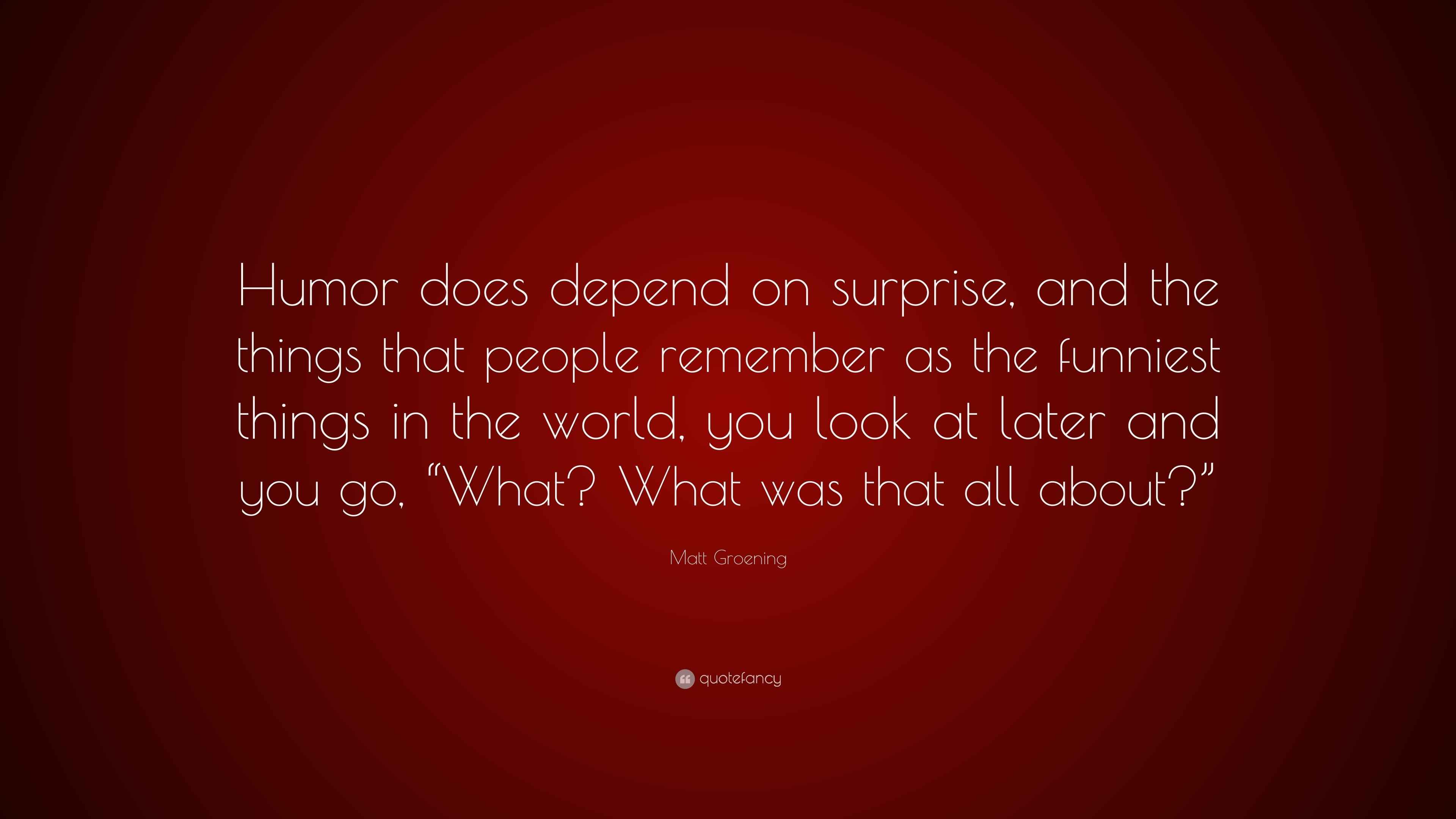 Matt Groening Quote: “Humor does depend on surprise, and the things ...