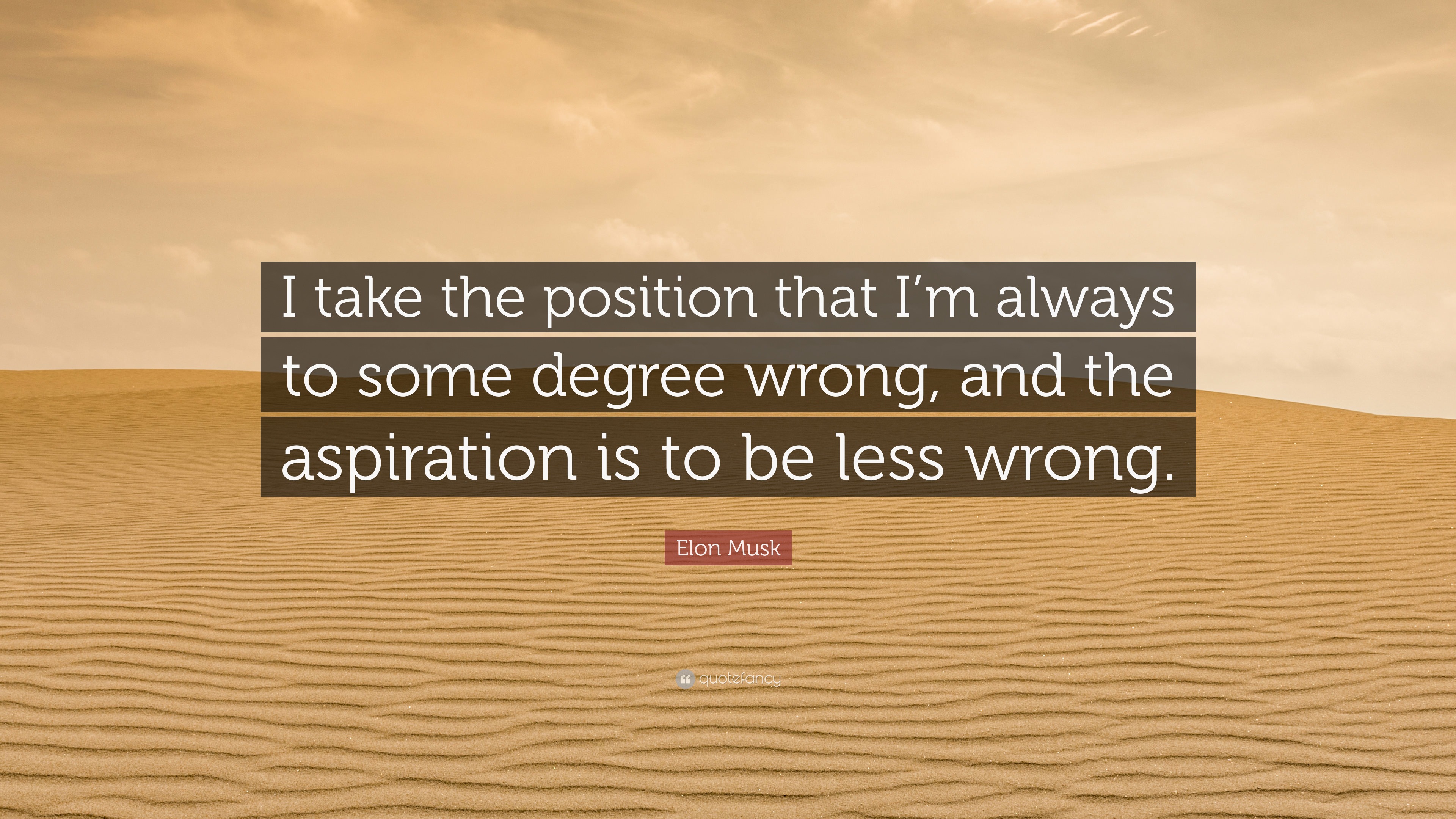 Elon Musk Quote: “I take the position that I’m always to some degree wrong, and the aspiration ...