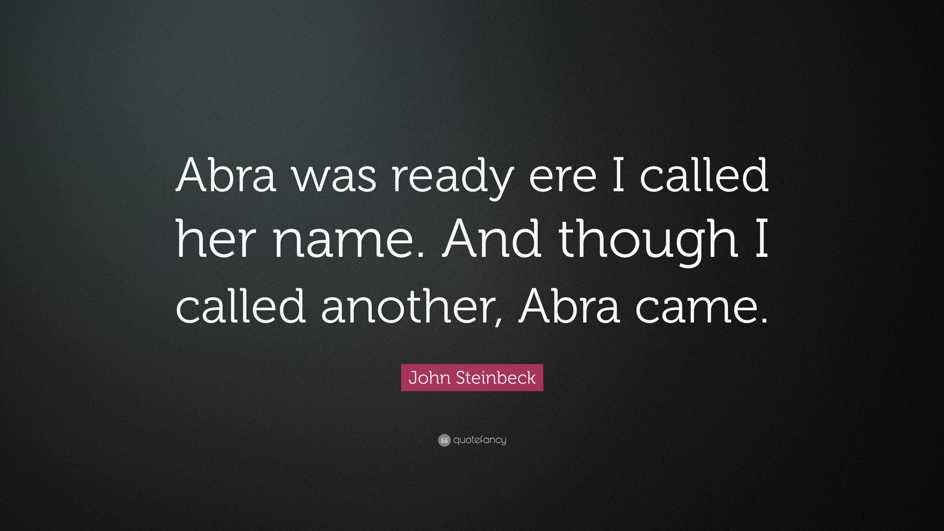 John Steinbeck Quote: “Abra was ready ere I called her name. And though ...