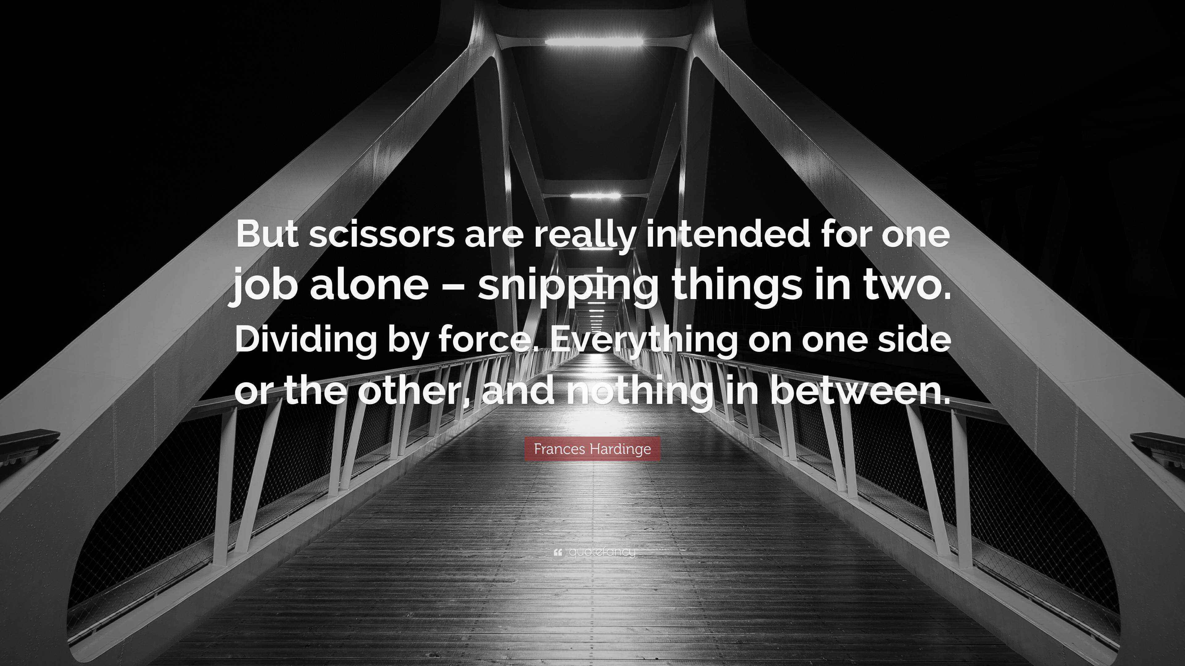 Frances Hardinge Quote: “But scissors are really intended for one job ...