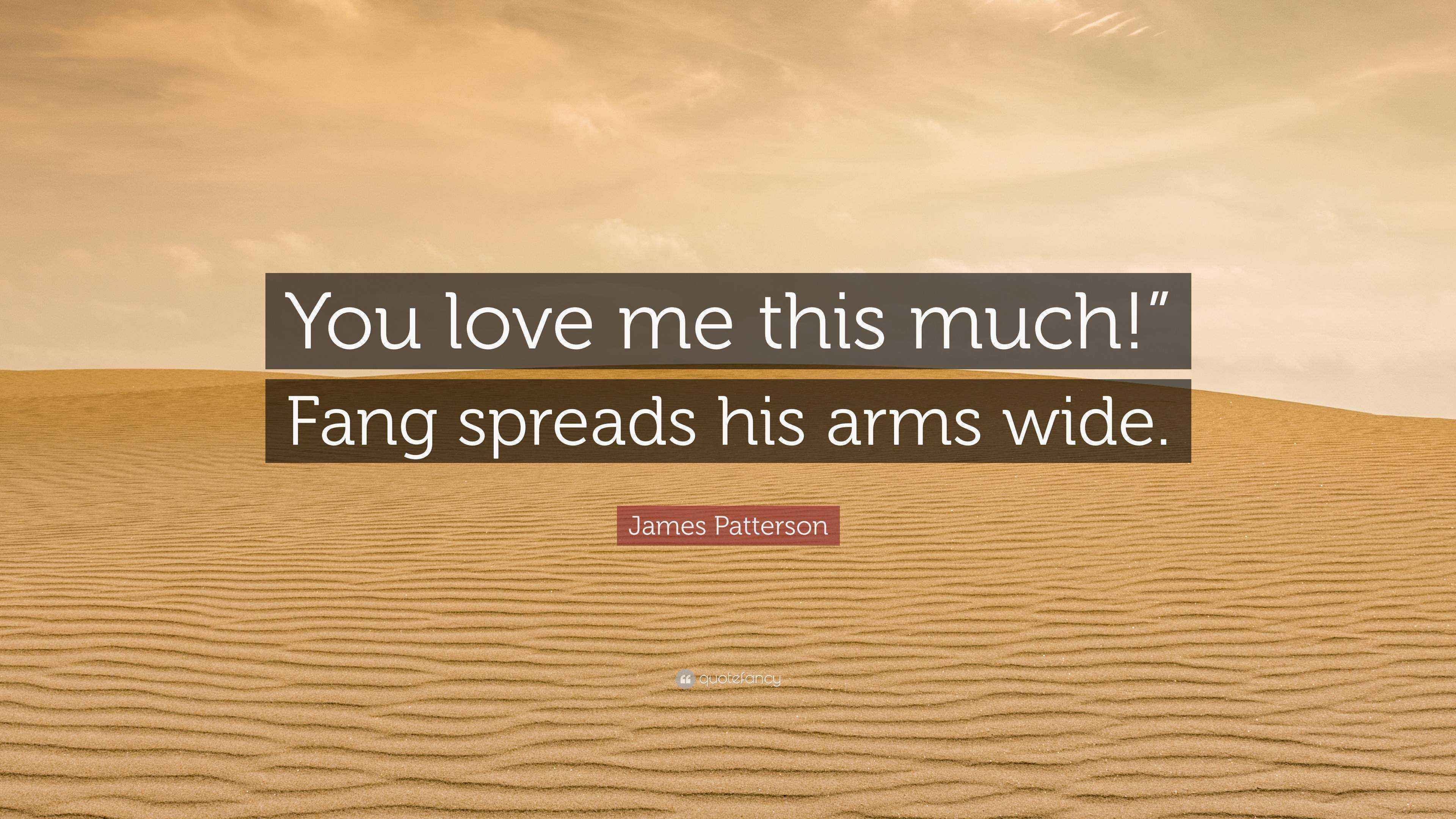 James Patterson Quote: “You love me this much!” Fang spreads his arms ...
