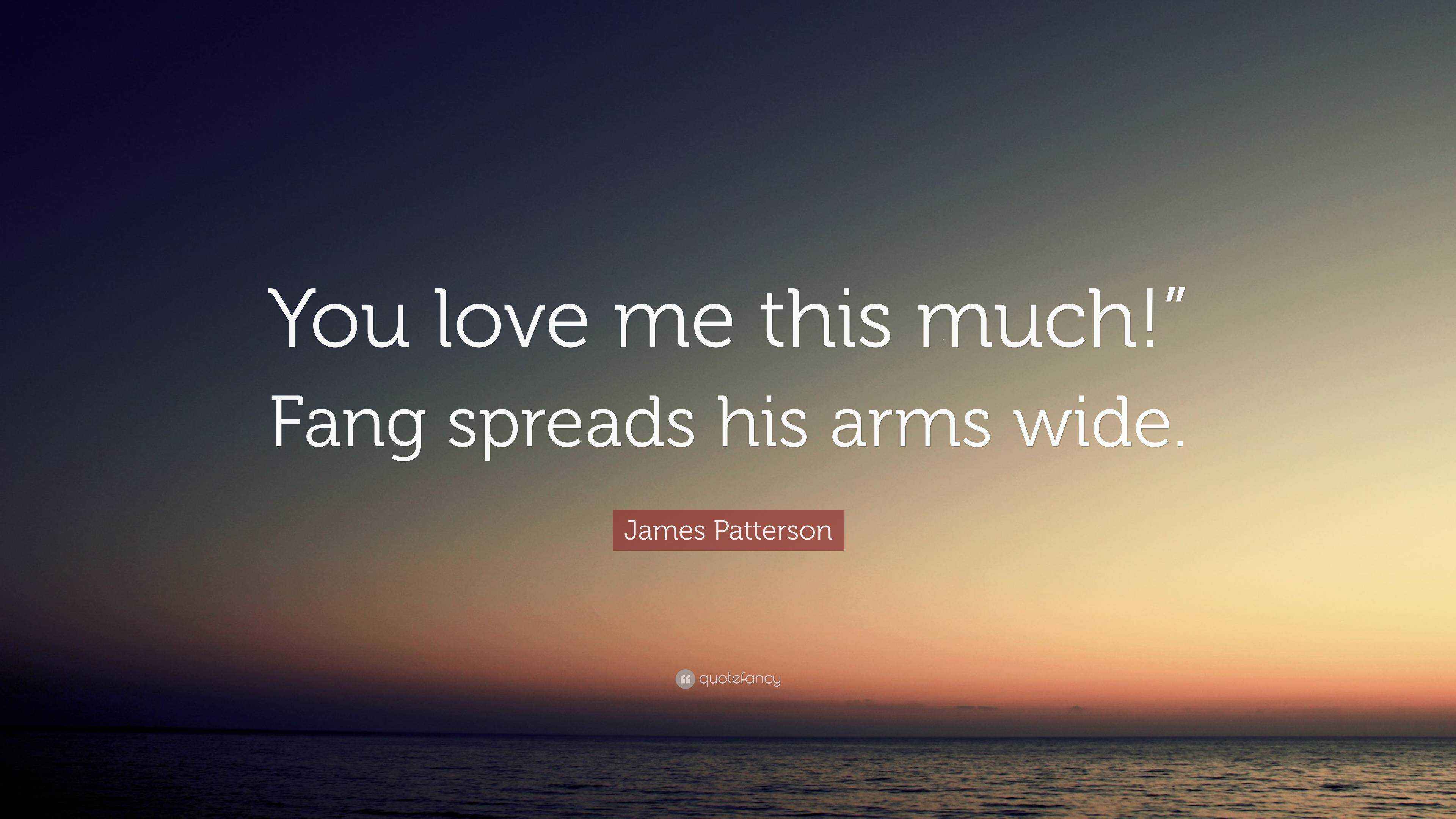 James Patterson Quote: “You love me this much!” Fang spreads his arms ...