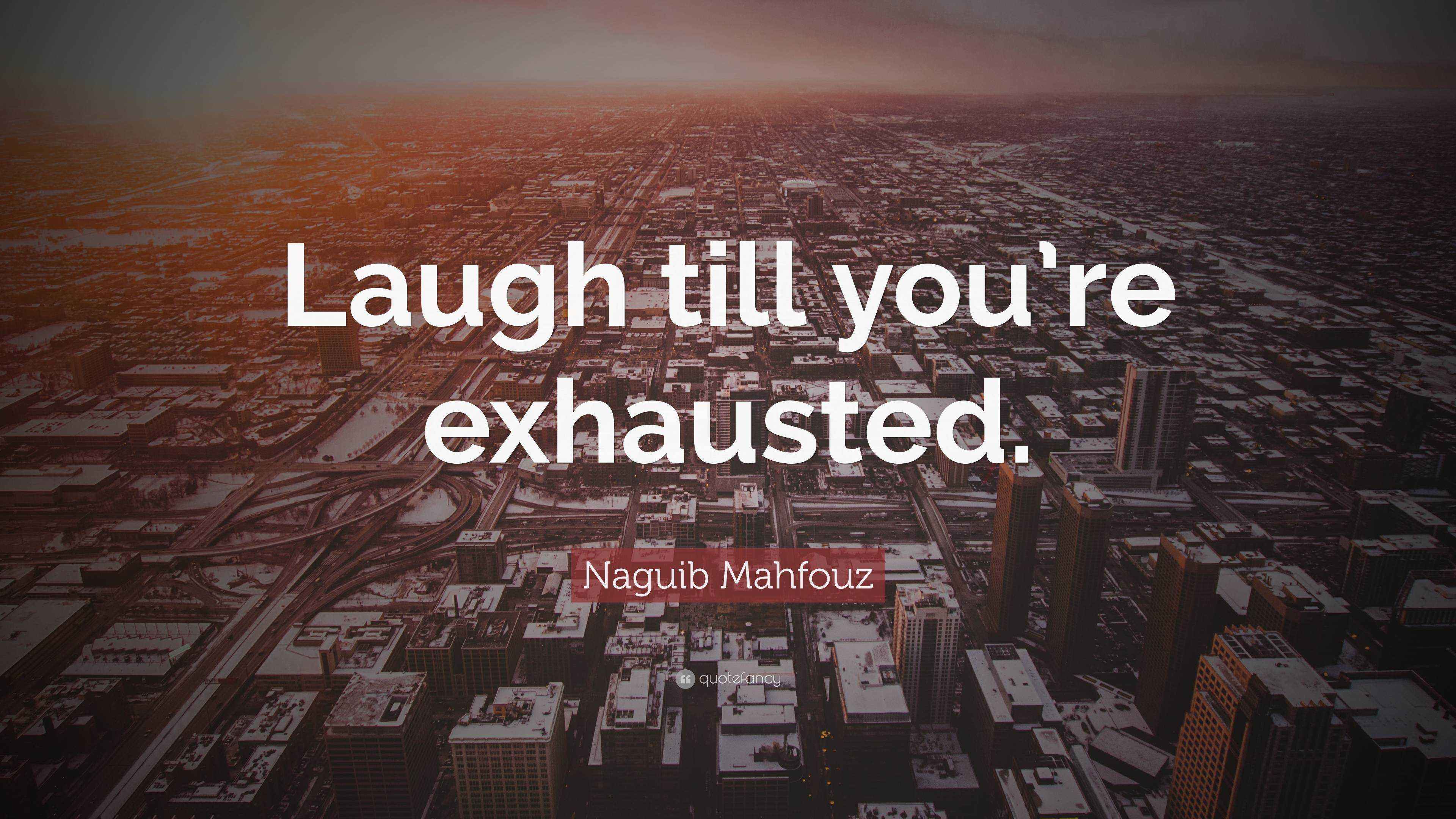 Naguib Mahfouz Quote: “Laugh till you’re exhausted.”