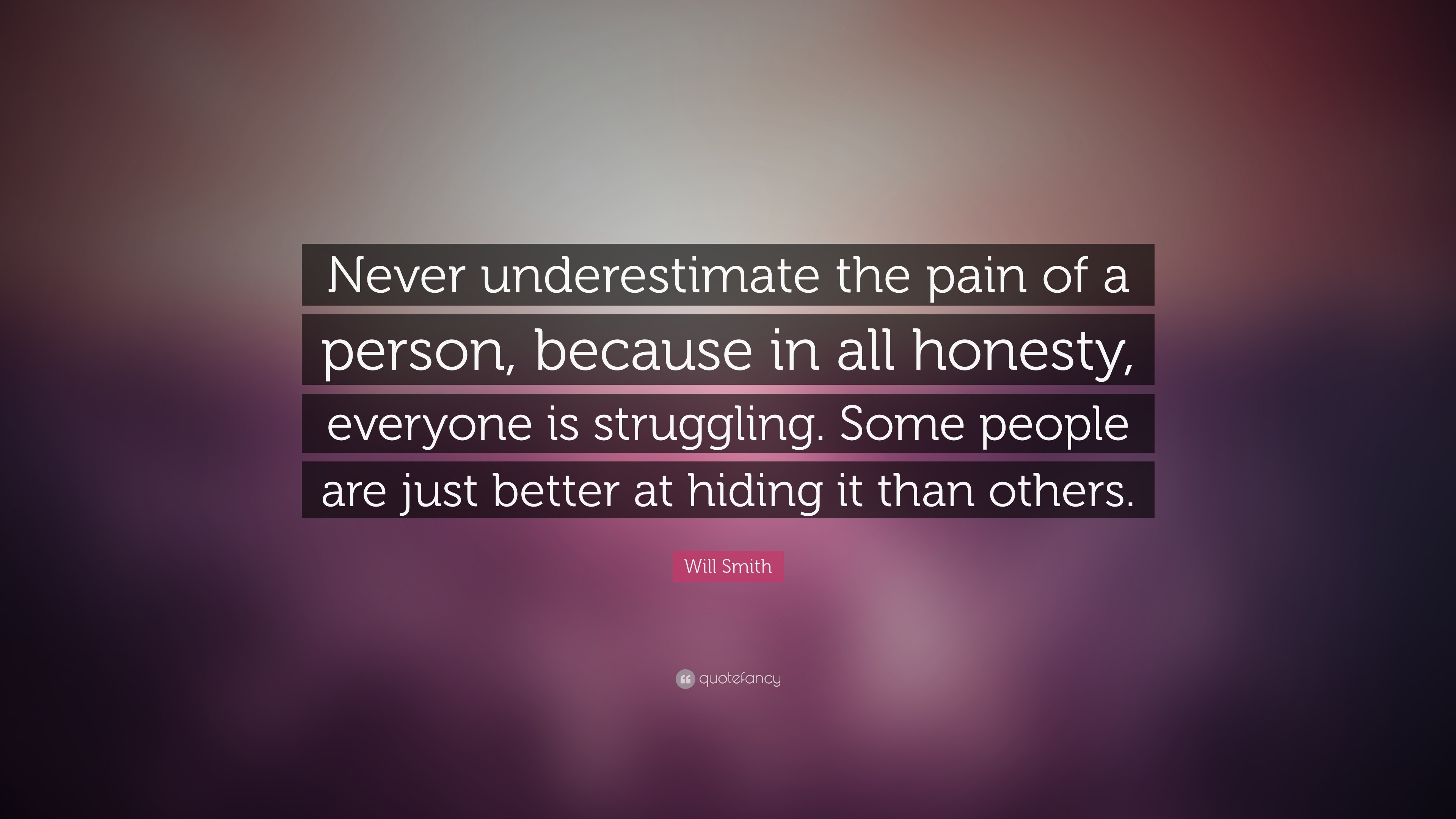 Will Smith Quote: “Never underestimate the pain of a person, because in ...