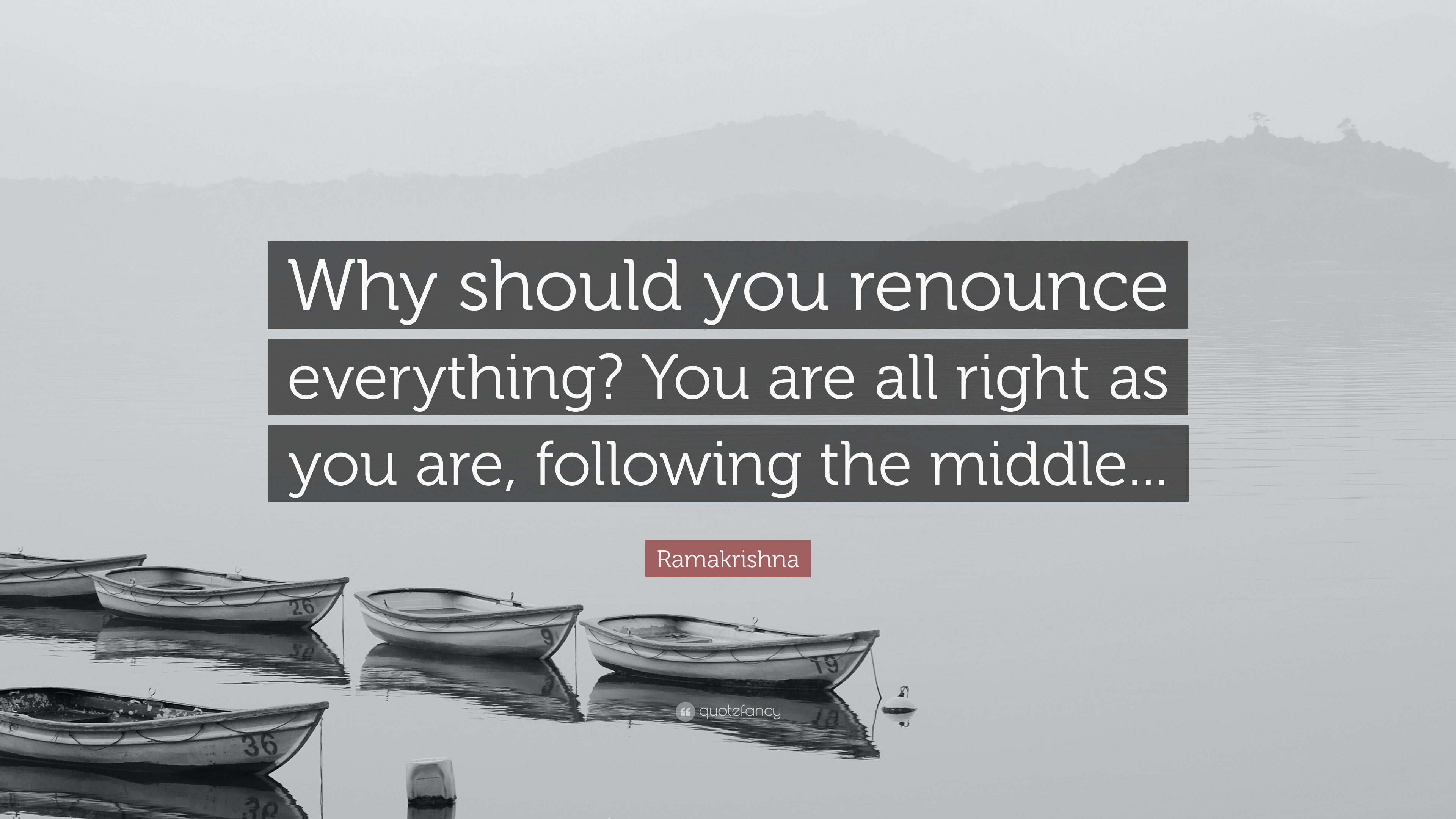 Ramakrishna Quote: “Why should you renounce everything? You are all ...