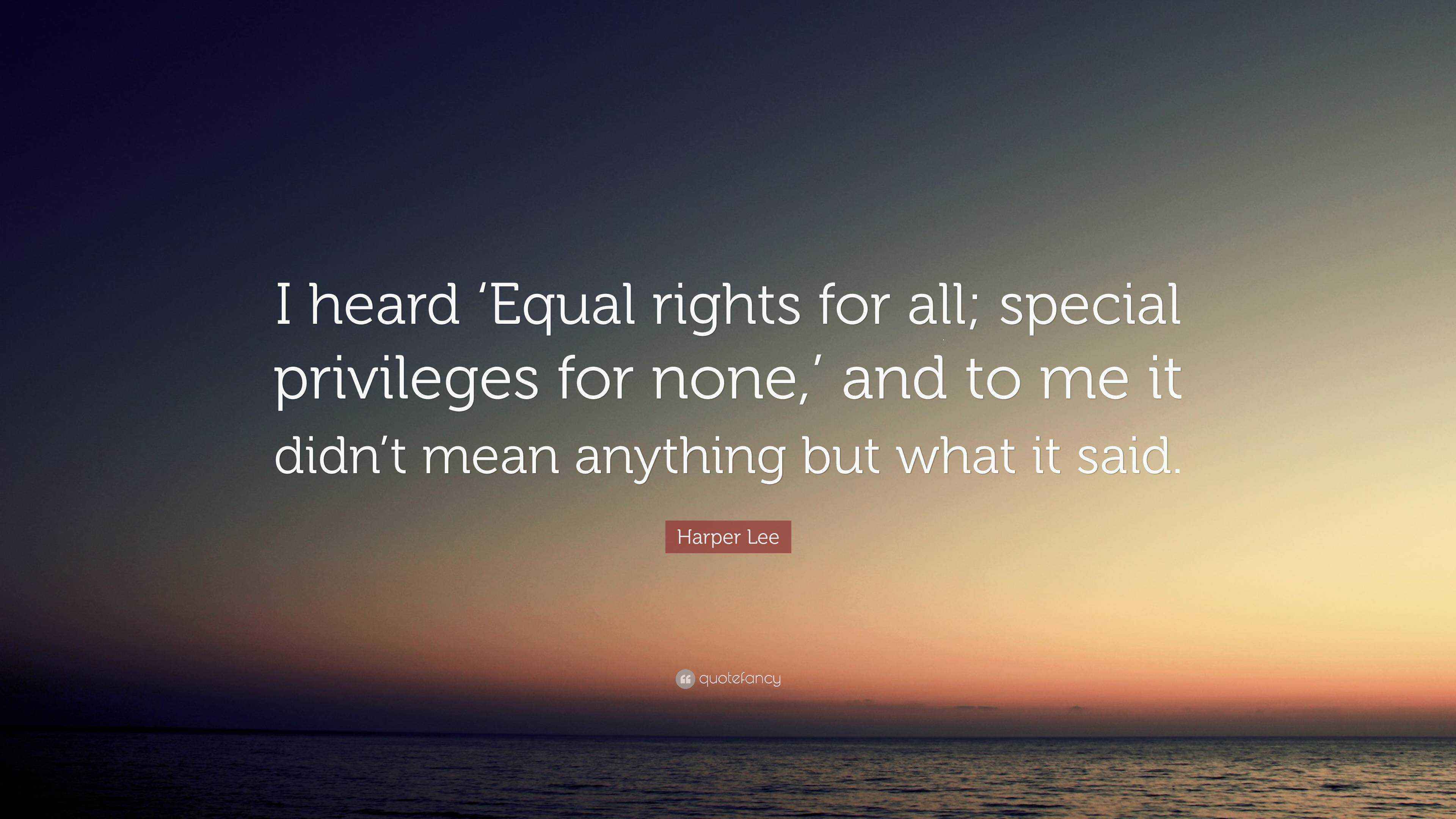 Harper Lee Quote: “I heard ‘Equal rights for all; special privileges ...