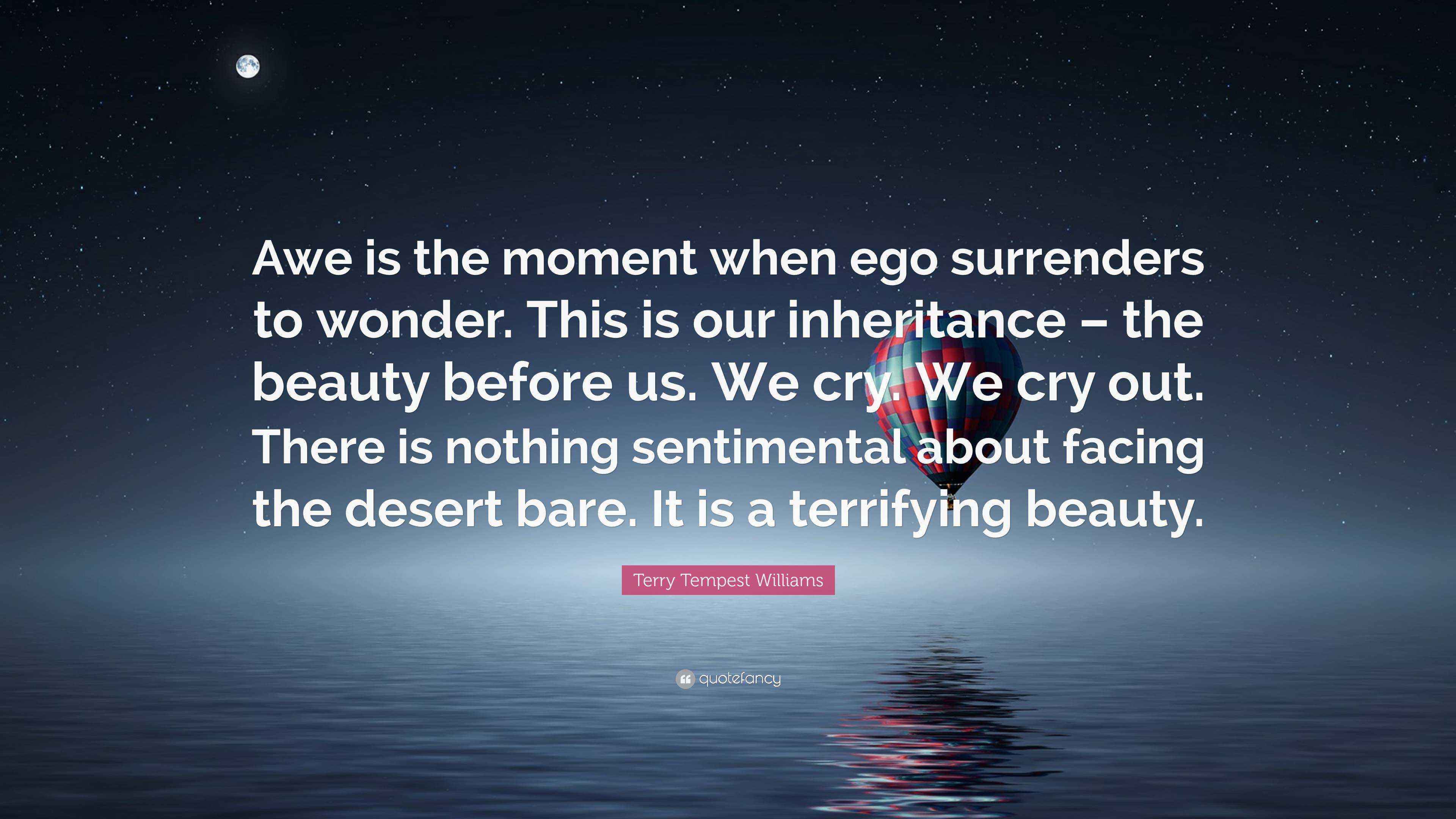 Terry Tempest Williams Quote: “Awe is the moment when ego surrenders to ...