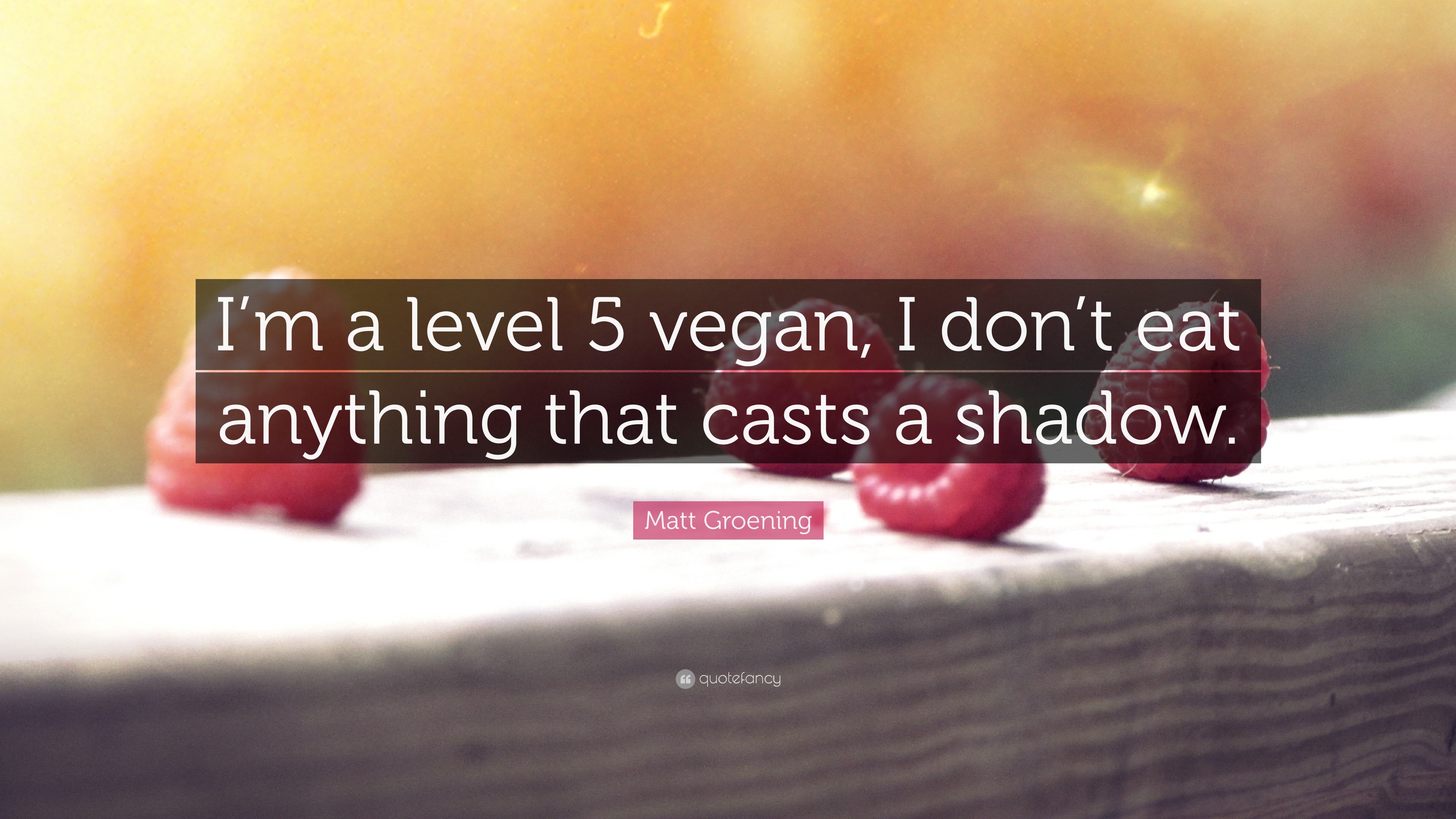 Matt Groening Quote: “I’m a level 5 vegan, I don’t eat anything that ...