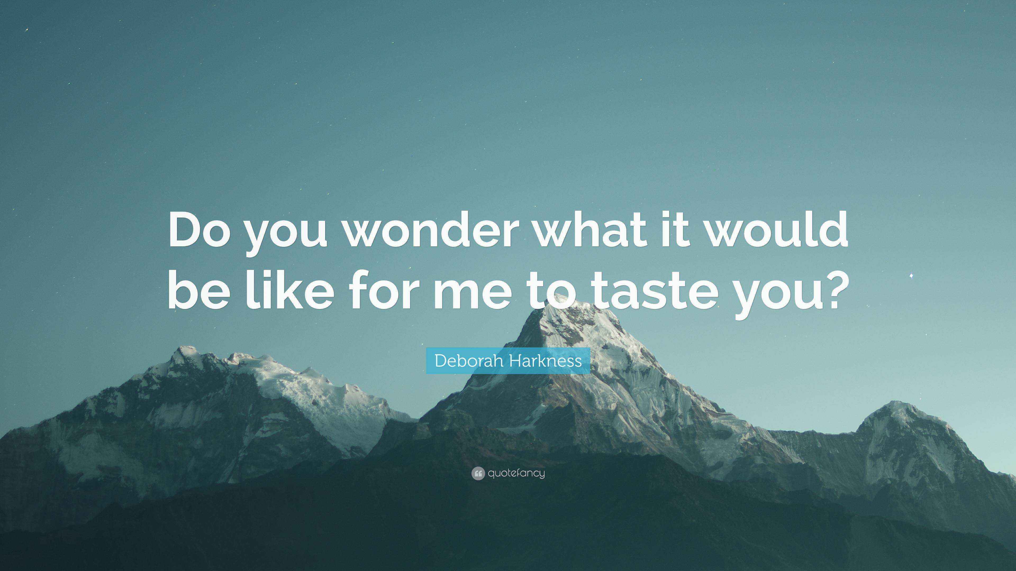 Deborah Harkness Quote: “Do you wonder what it would be like for me to ...