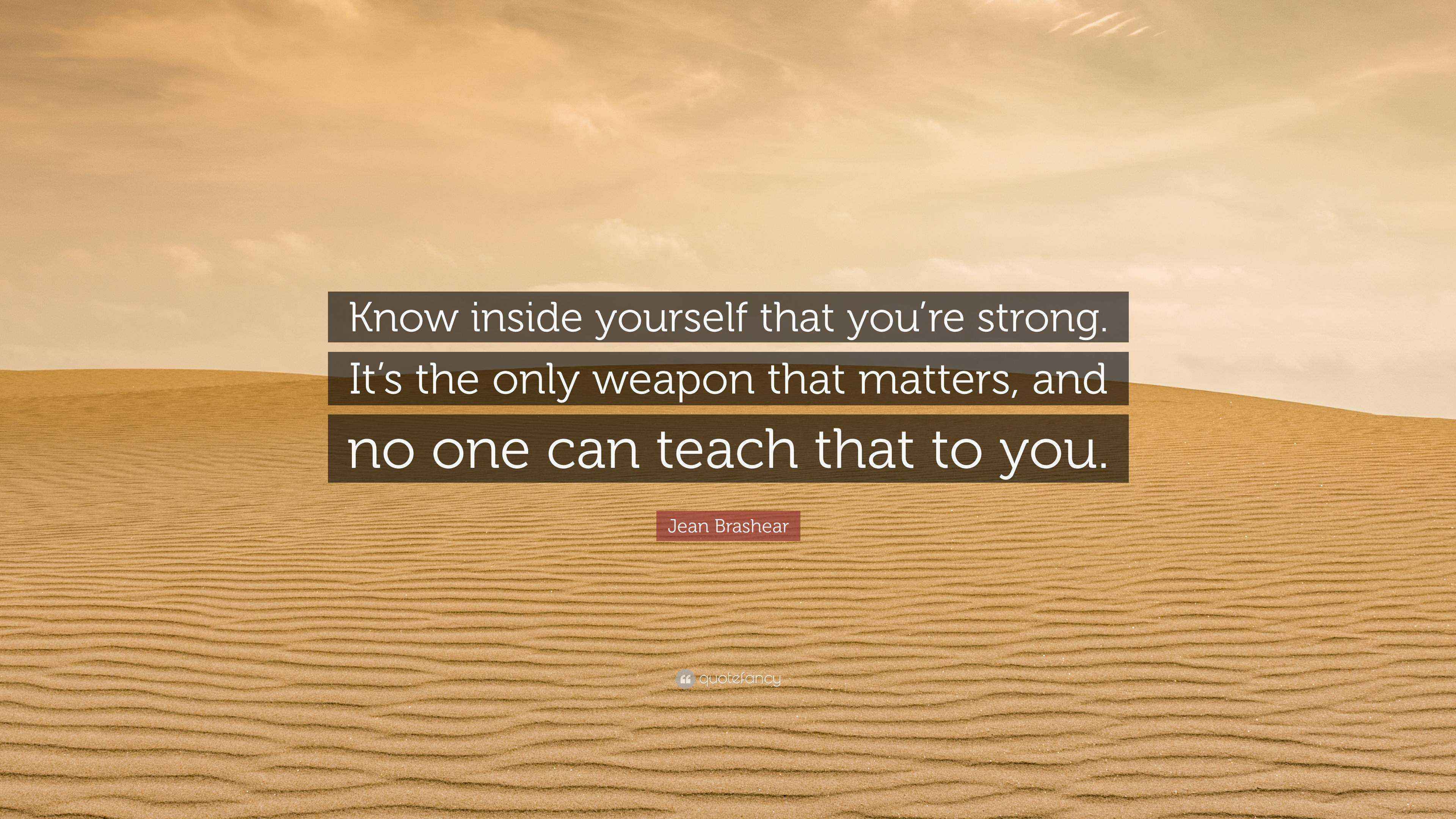 Jean Brashear Quote: “Know inside yourself that you’re strong. It’s the ...