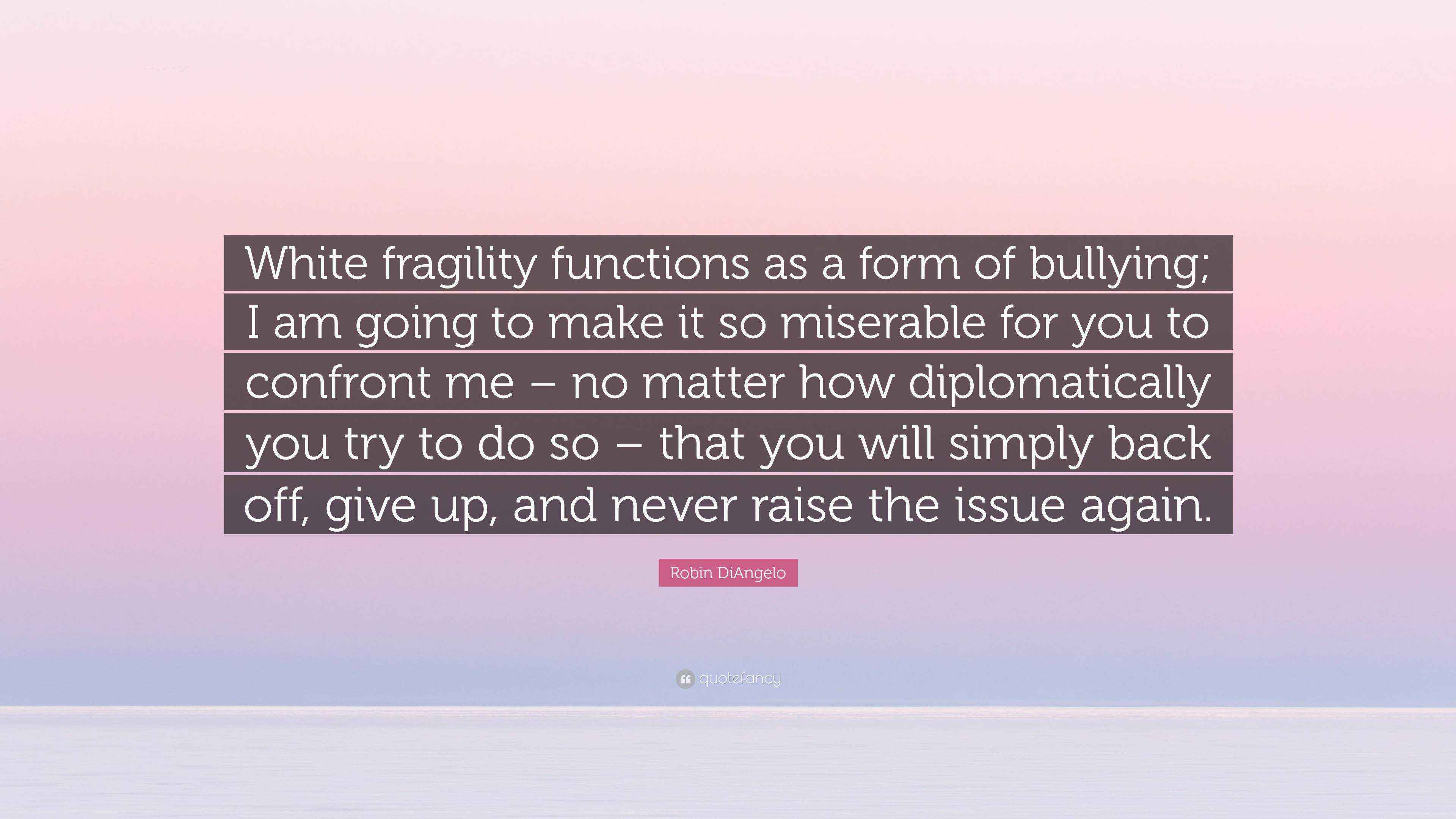 Robin DiAngelo Quote: “White fragility functions as a form of bullying ...