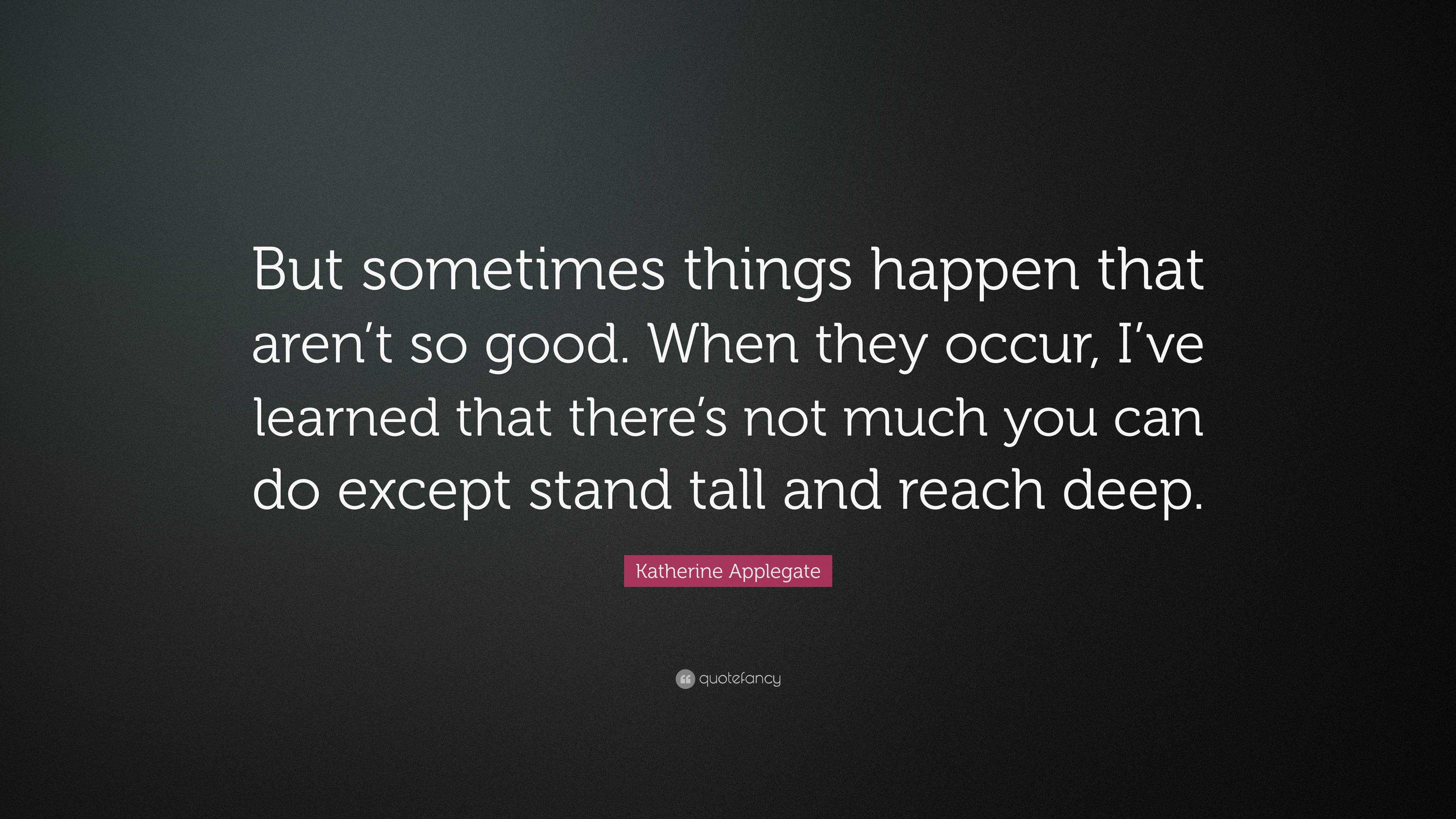 Katherine Applegate Quote: “But sometimes things happen that aren’t so ...