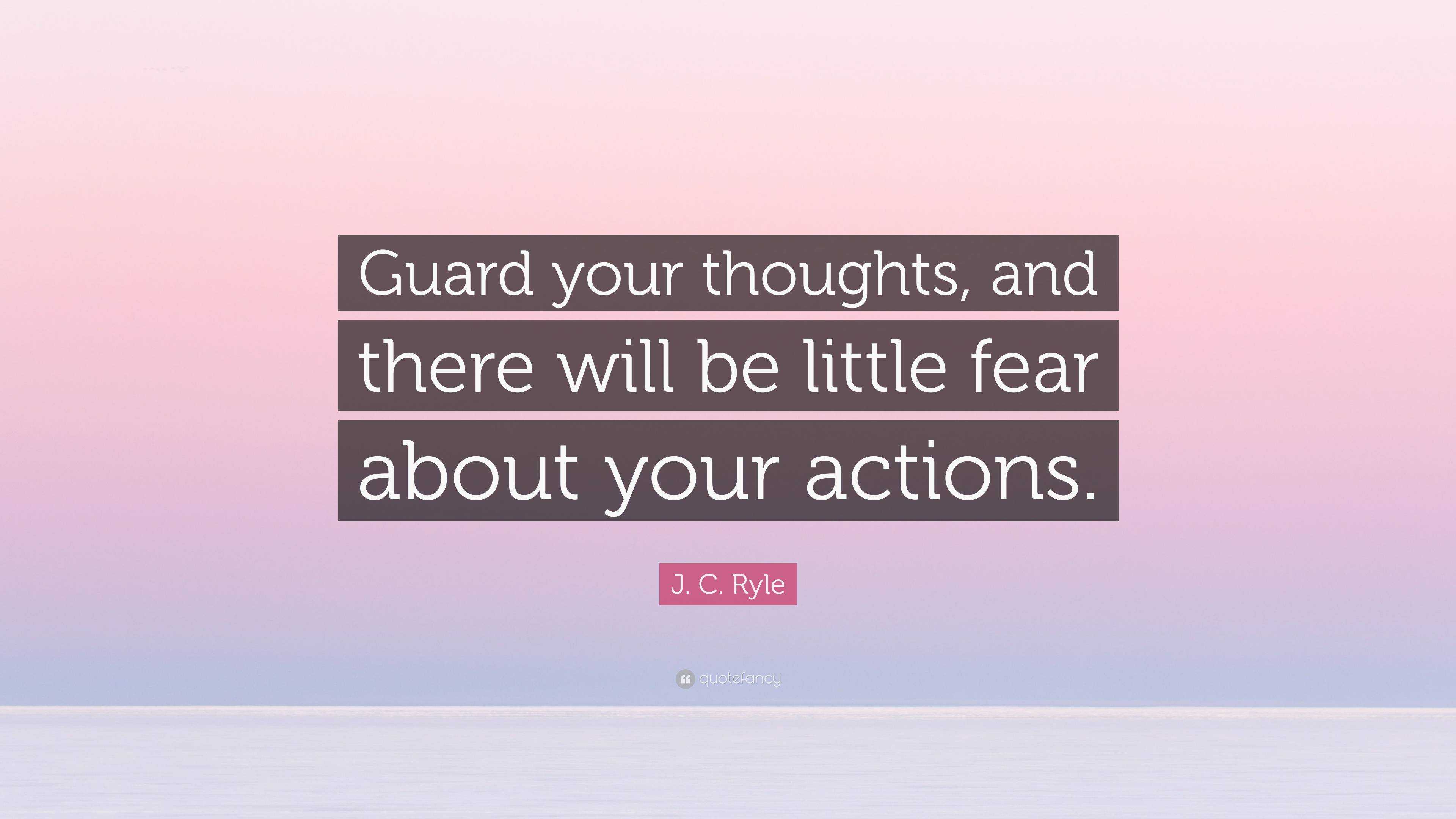 J. C. Ryle Quote: “Guard your thoughts, and there will be little fear ...
