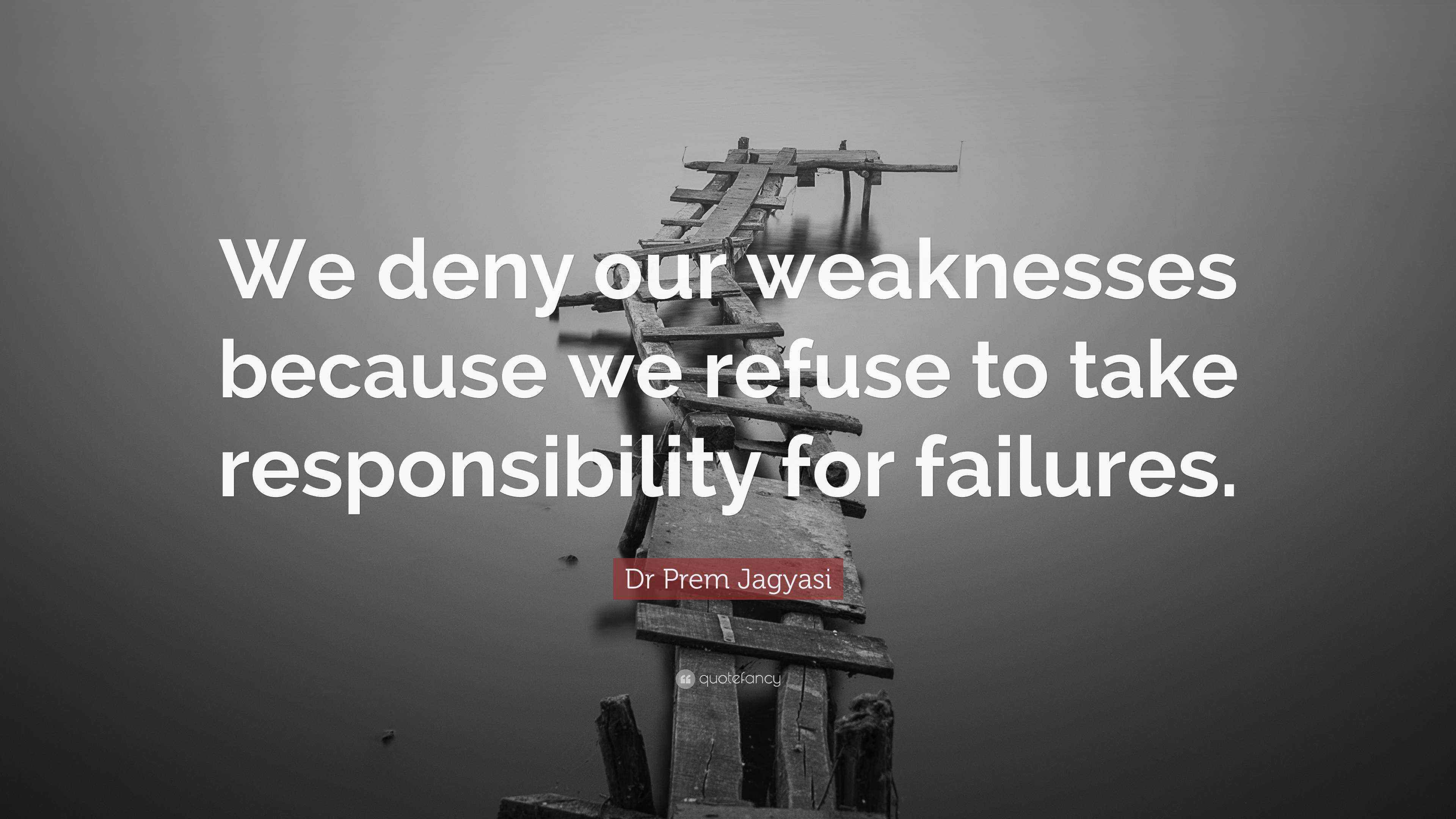 Dr Prem Jagyasi Quote: “We deny our weaknesses because we refuse to ...