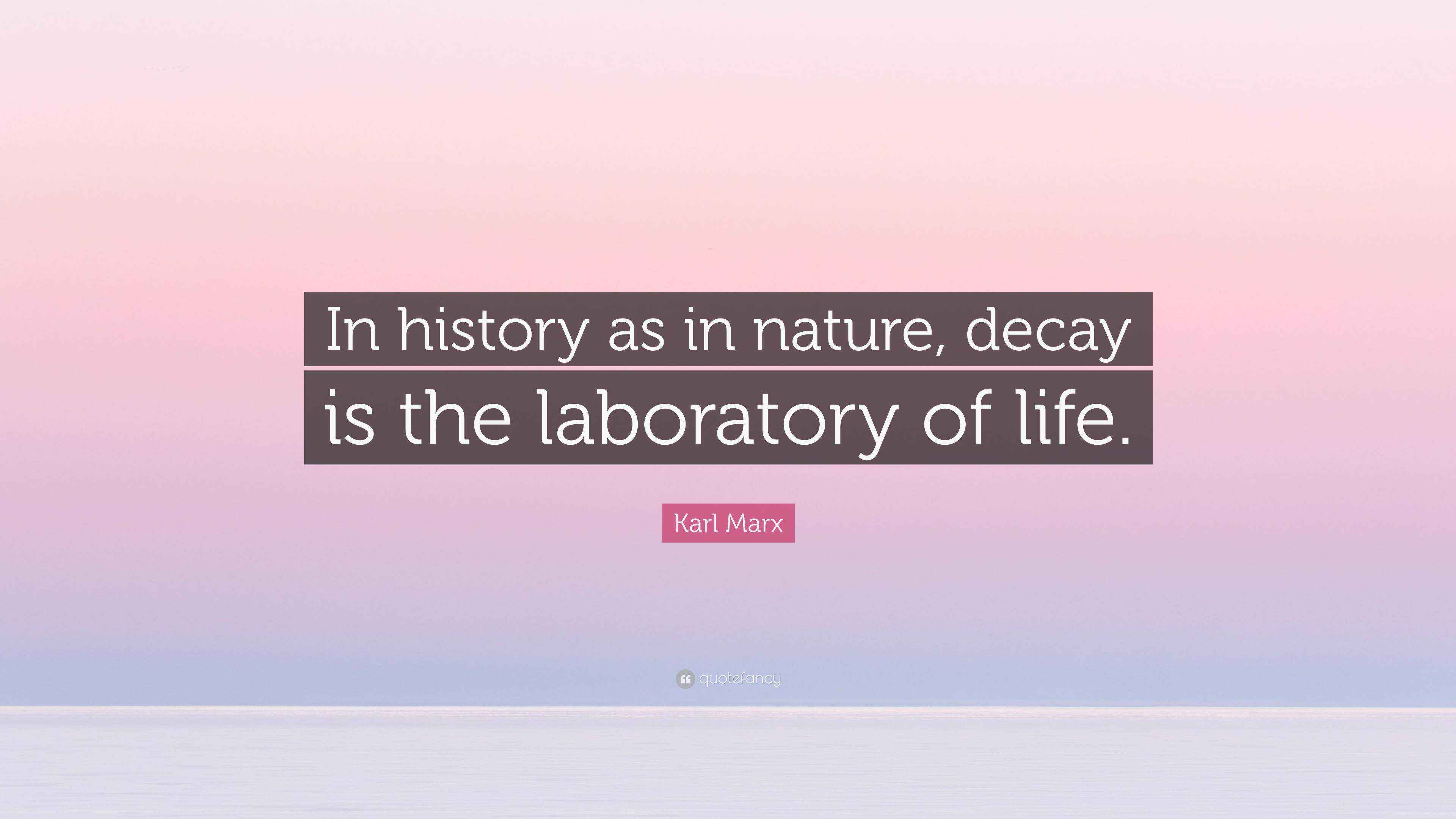Karl Marx Quote: “In history as in nature, decay is the laboratory of ...