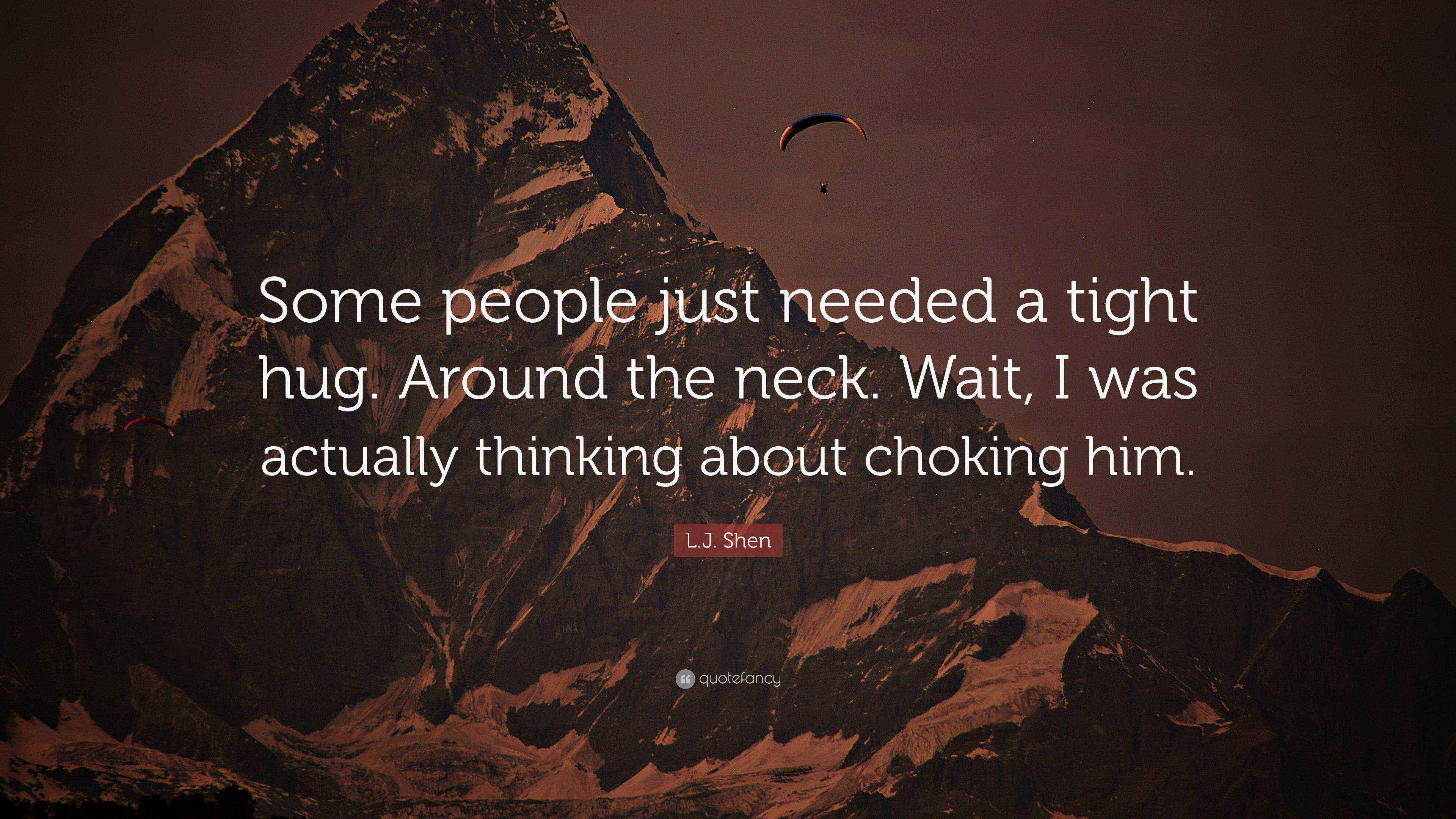 L.J. Shen Quote: “Some people just needed a tight hug. Around the neck ...
