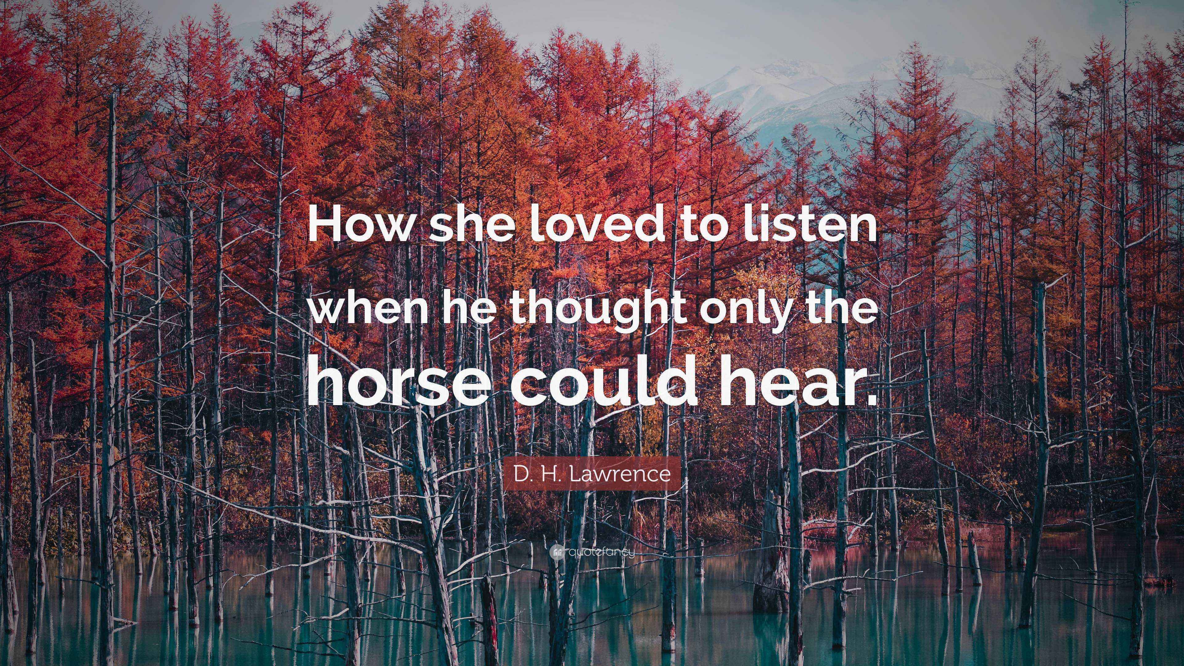 D. H. Lawrence Quote: “How she loved to listen when he thought only the ...