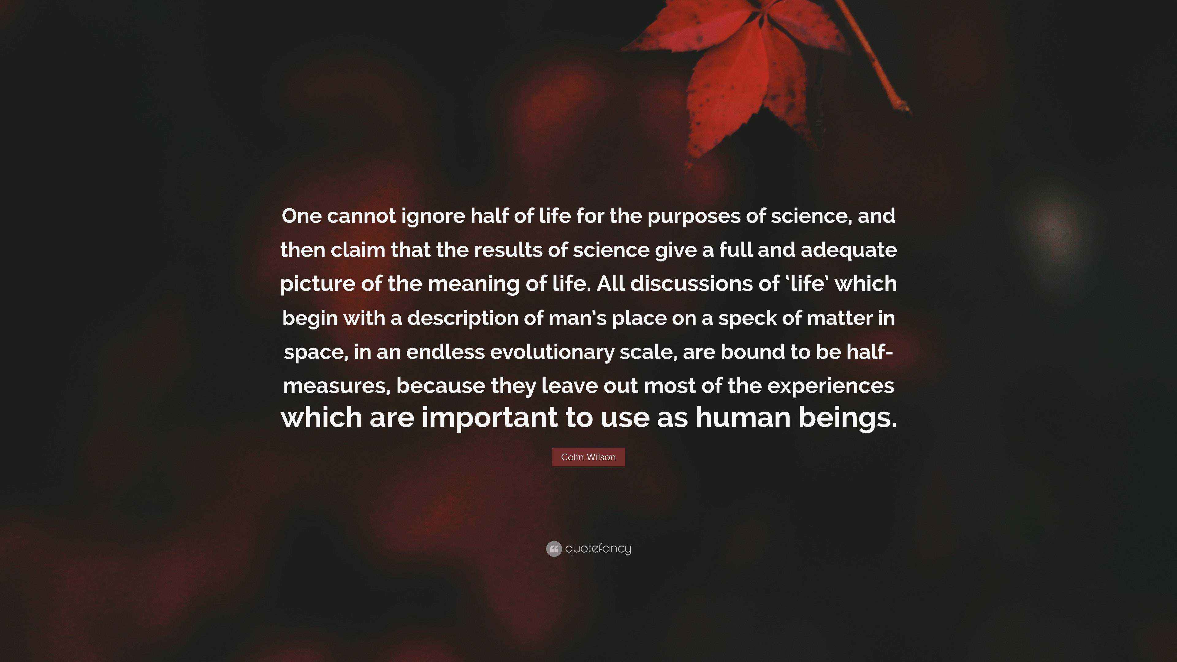 Colin Wilson Quote: “One cannot ignore half of life for the purposes of ...