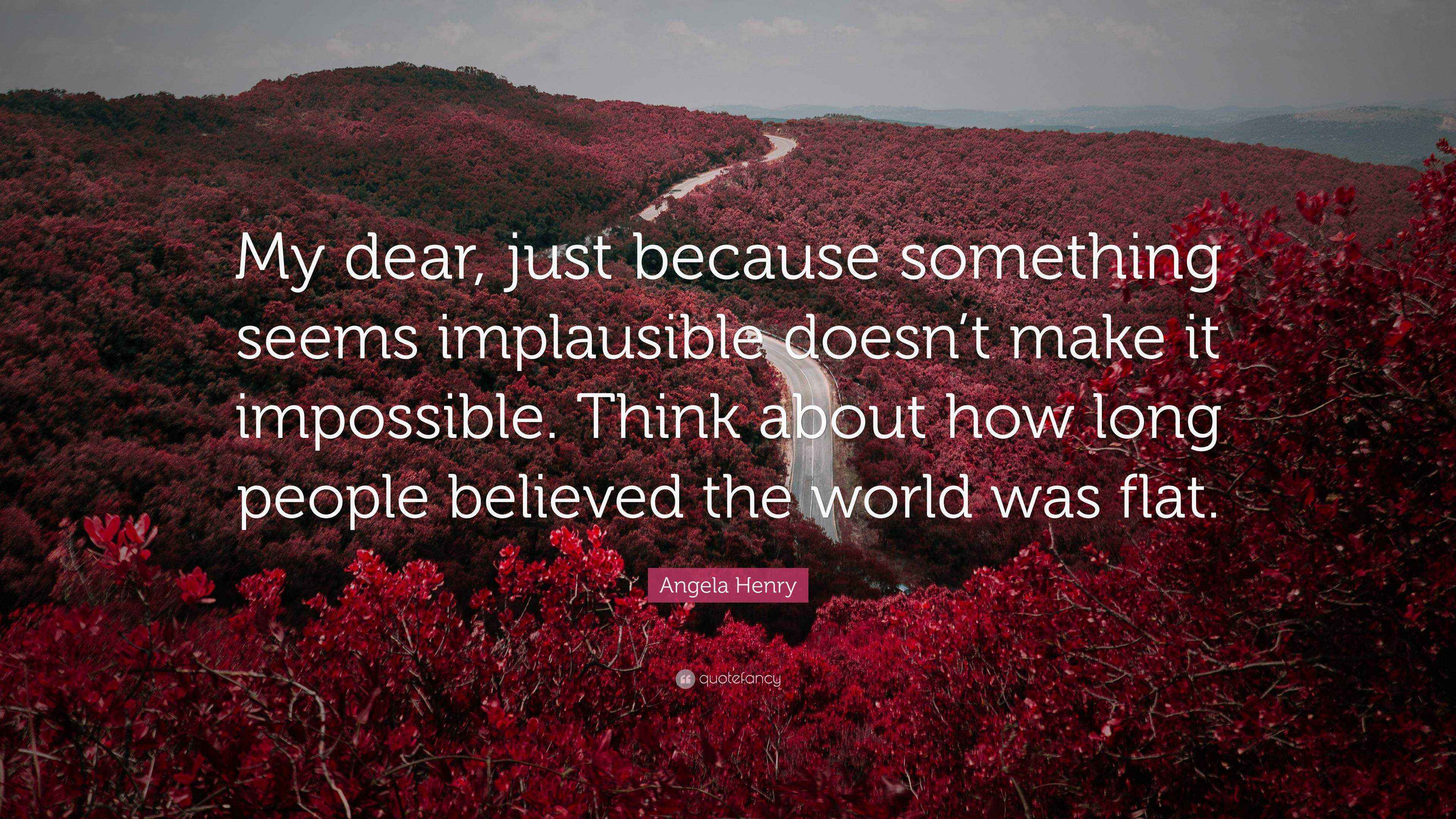 Angela Henry Quote: “My dear, just because something seems implausible ...