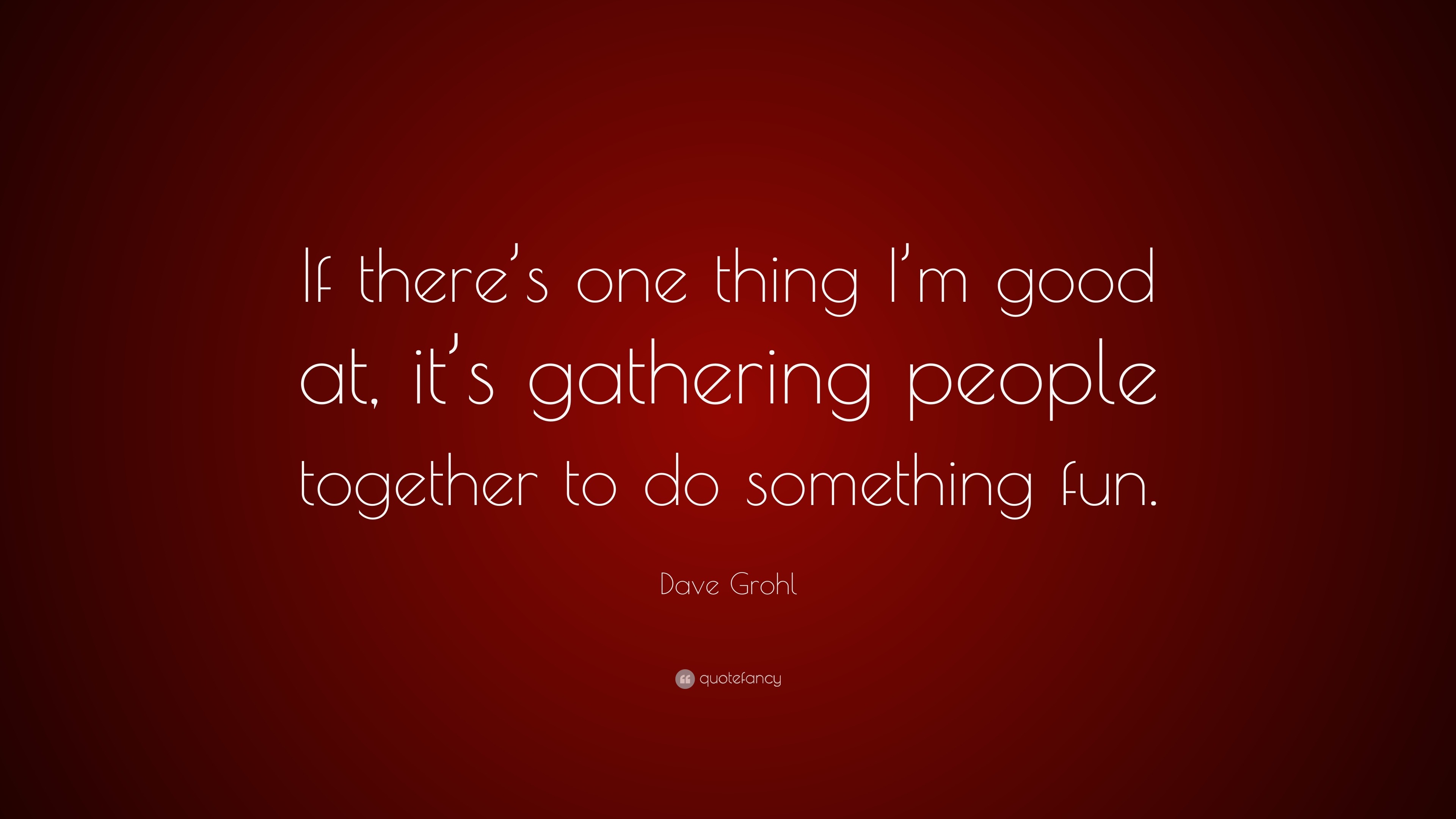 Dave Grohl Quote: “If there’s one thing I’m good at, it’s gathering ...