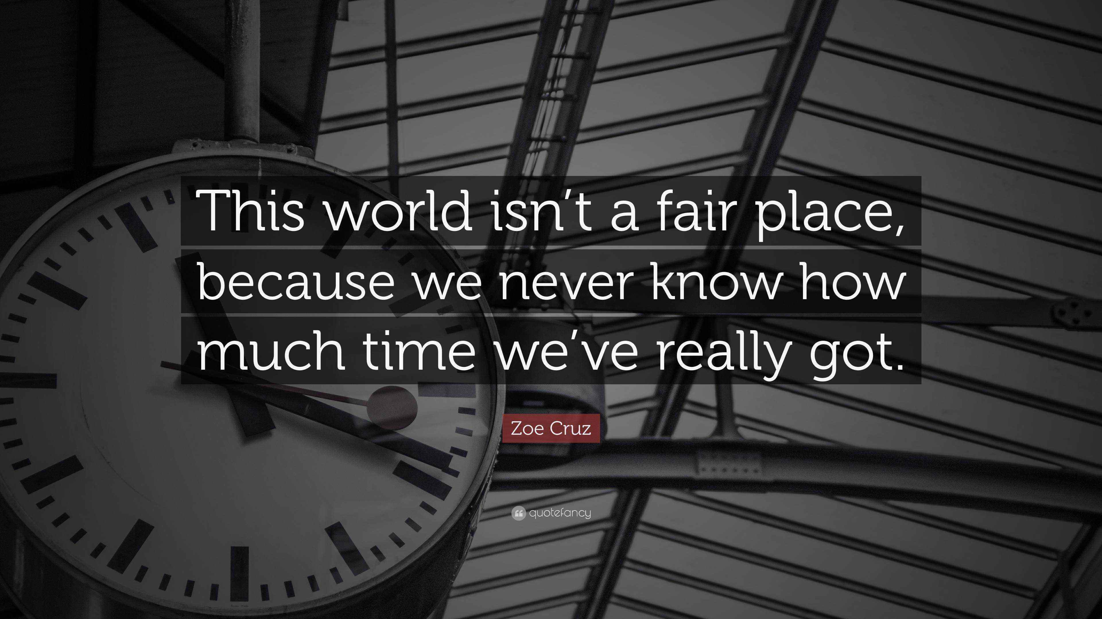 Zoe Cruz Quote: “This world isn’t a fair place, because we never know ...