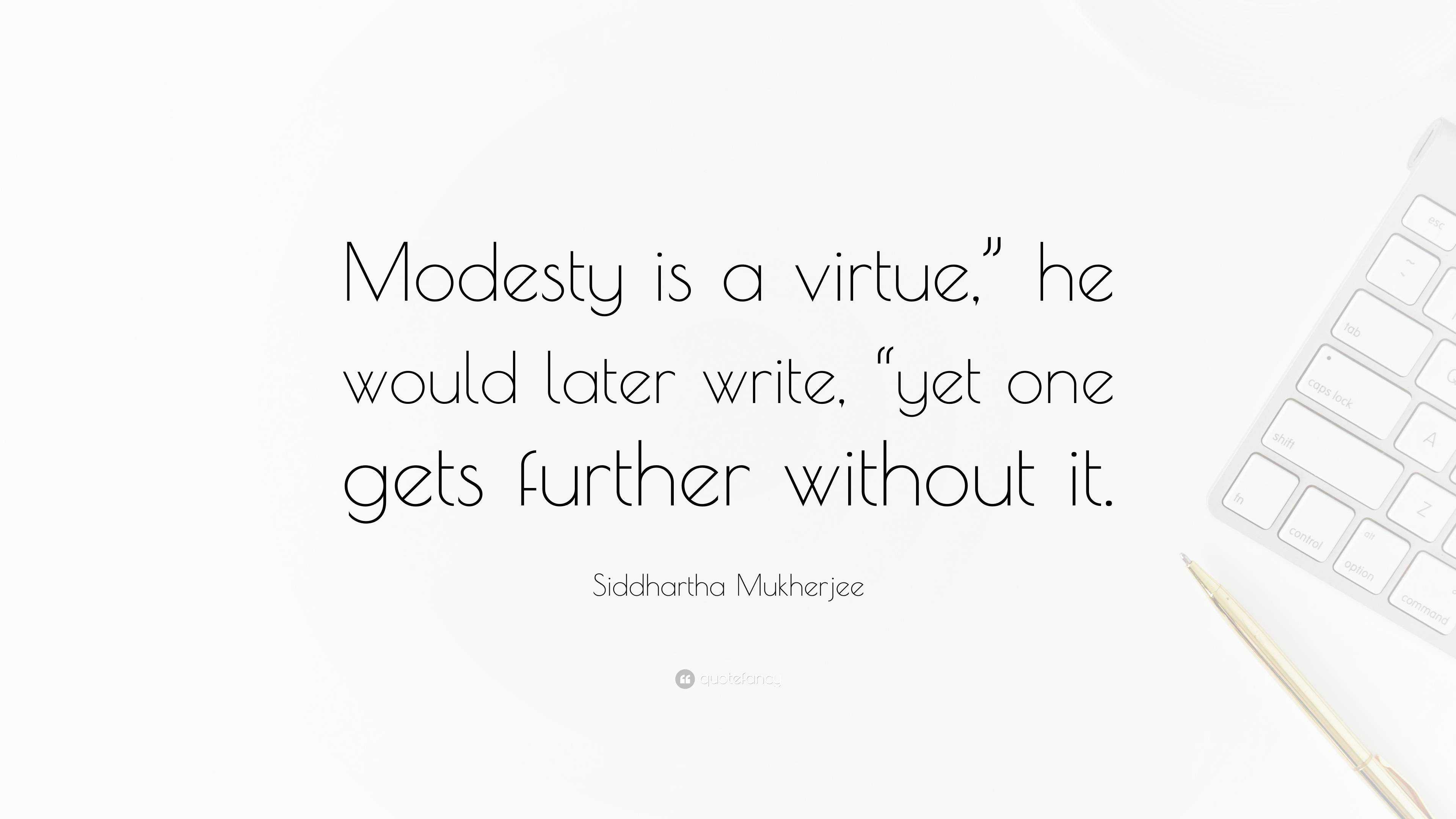 Siddhartha Mukherjee Quote: “Modesty is a virtue,” he would later write ...