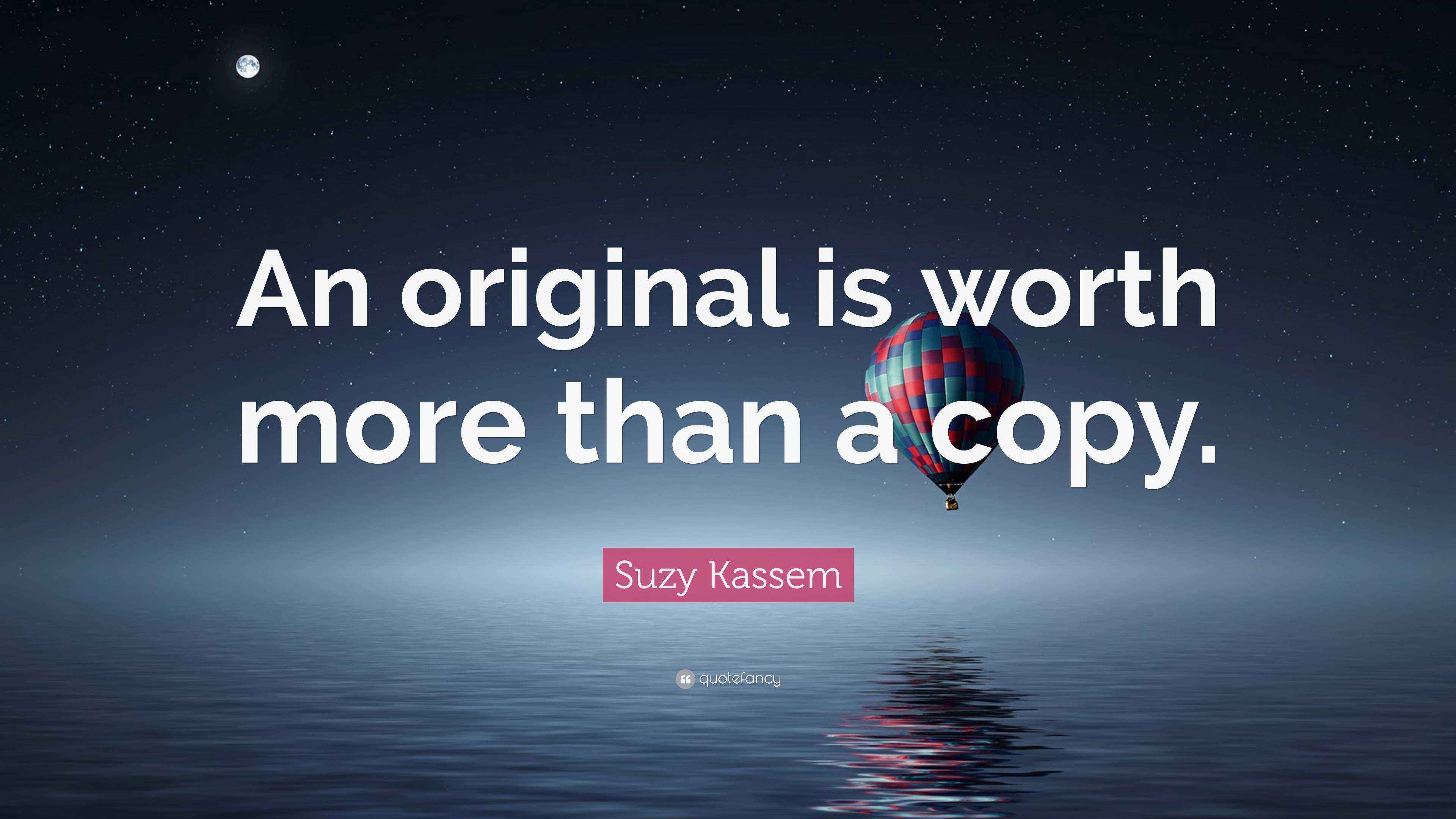 Suzy Kassem Quote: “An original is worth more than a copy.”