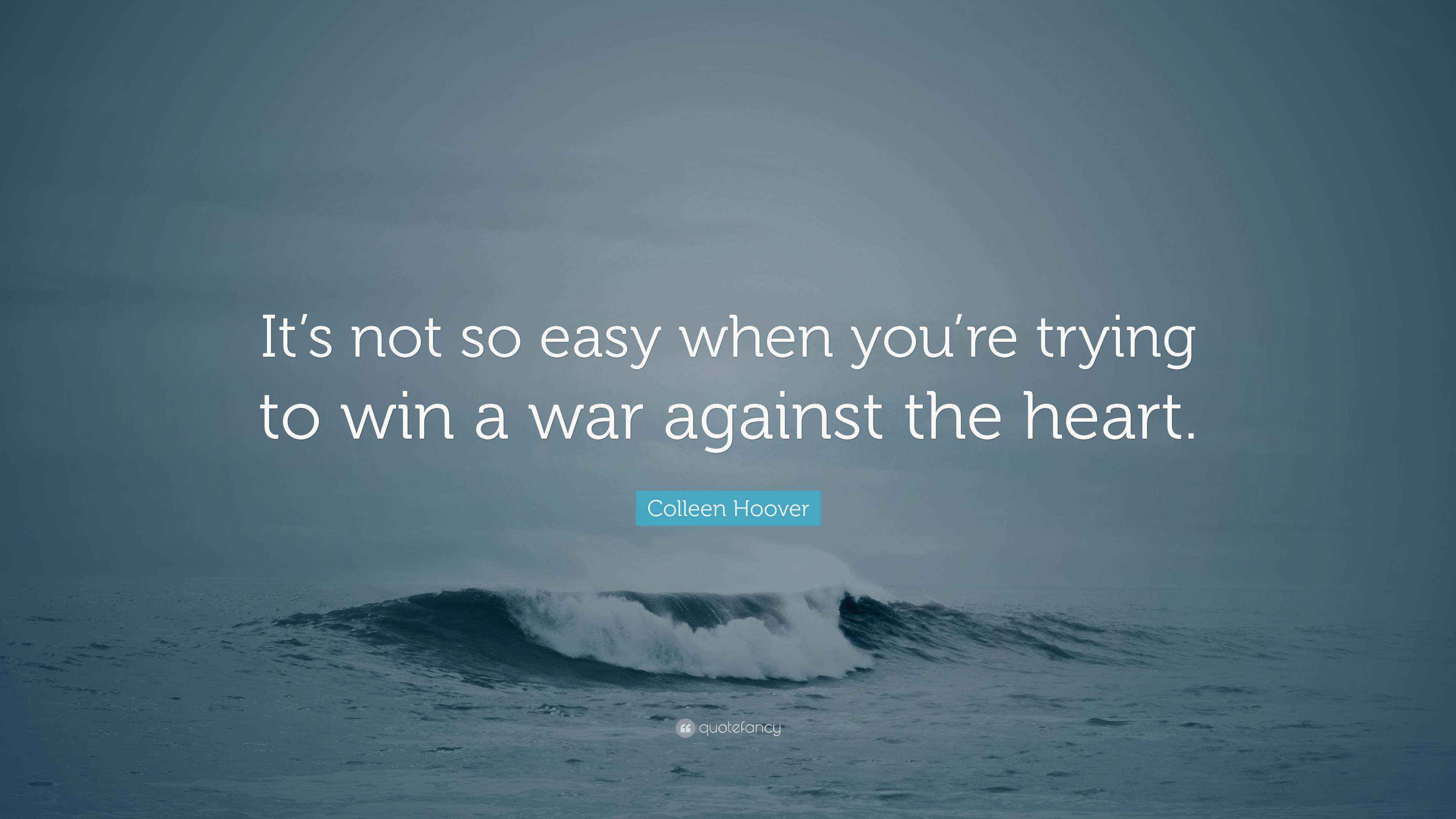 Colleen Hoover Quote: “It’s not so easy when you’re trying to win a war ...
