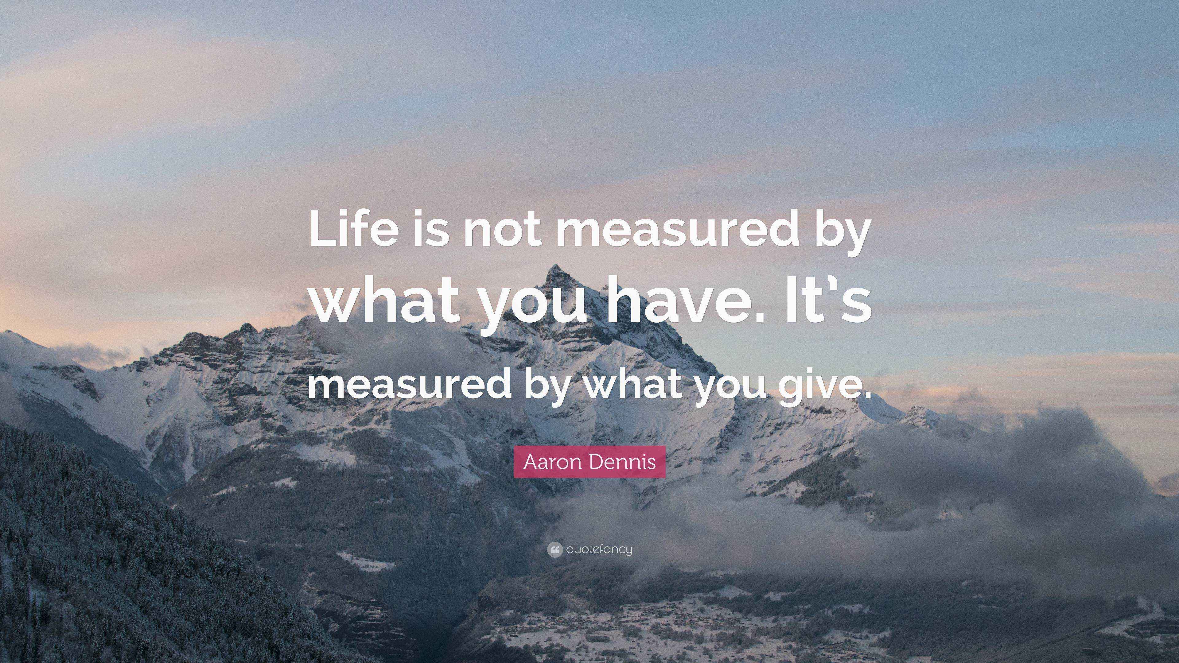 Aaron Dennis Quote: “Life is not measured by what you have. It’s ...