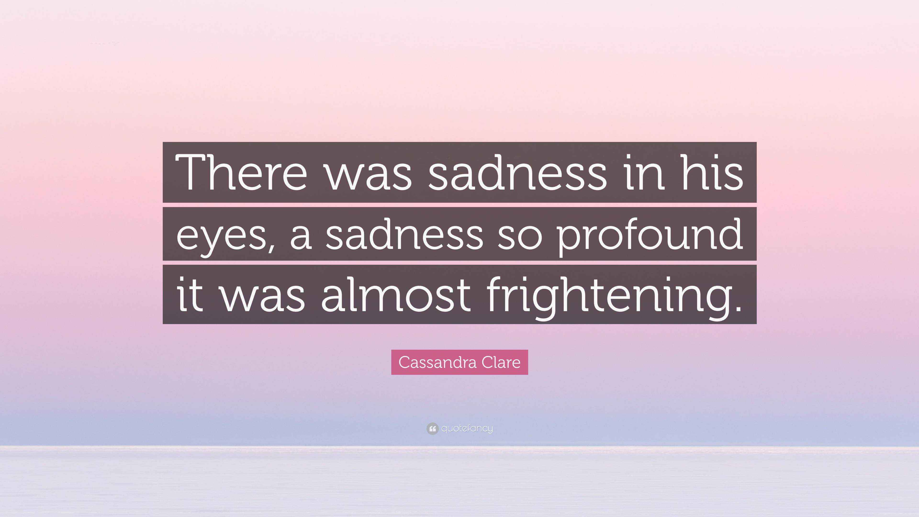 Cassandra Clare Quote: “There was sadness in his eyes, a sadness so ...
