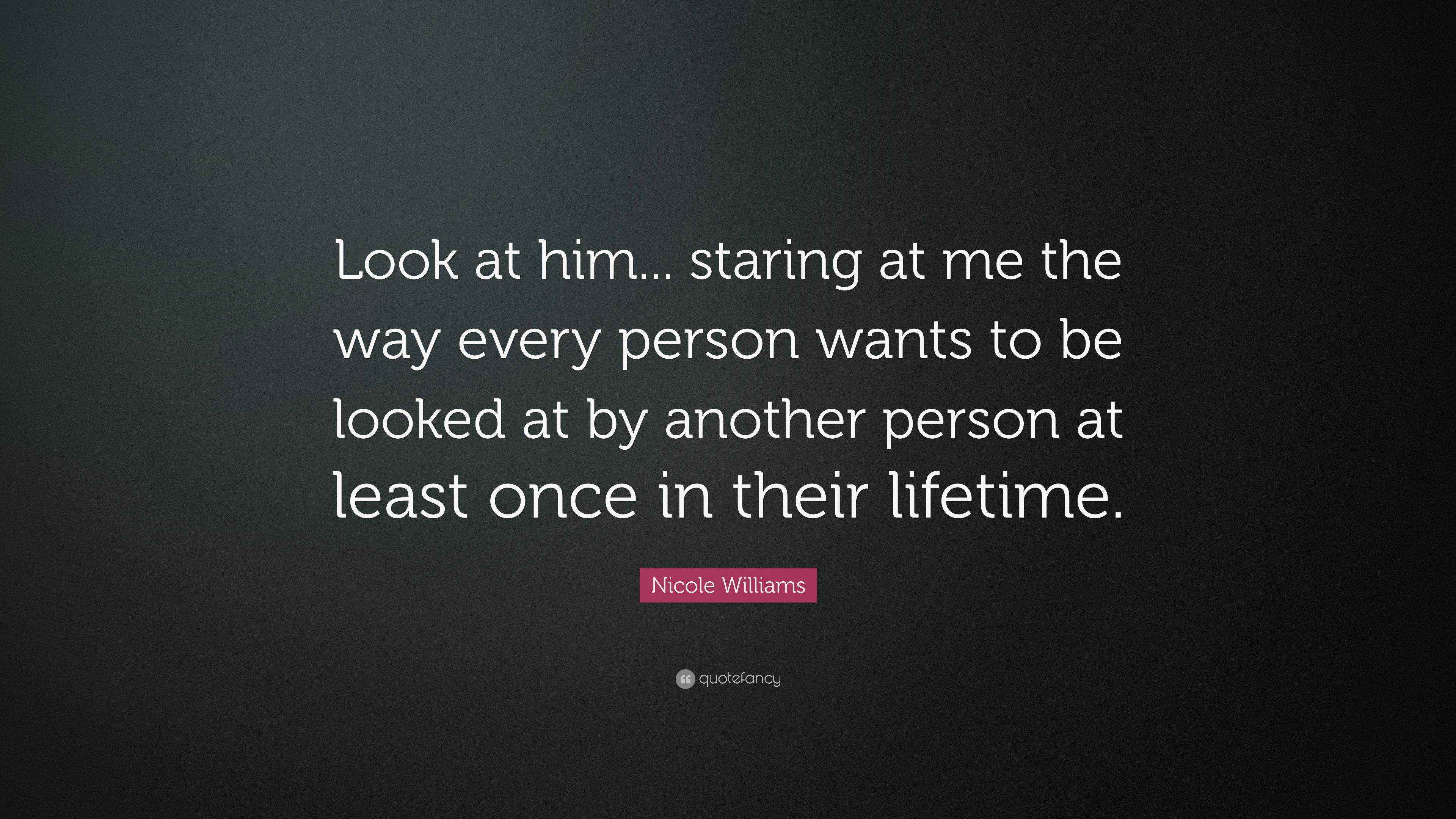 Nicole Williams Quote: “Look at him... staring at me the way every ...