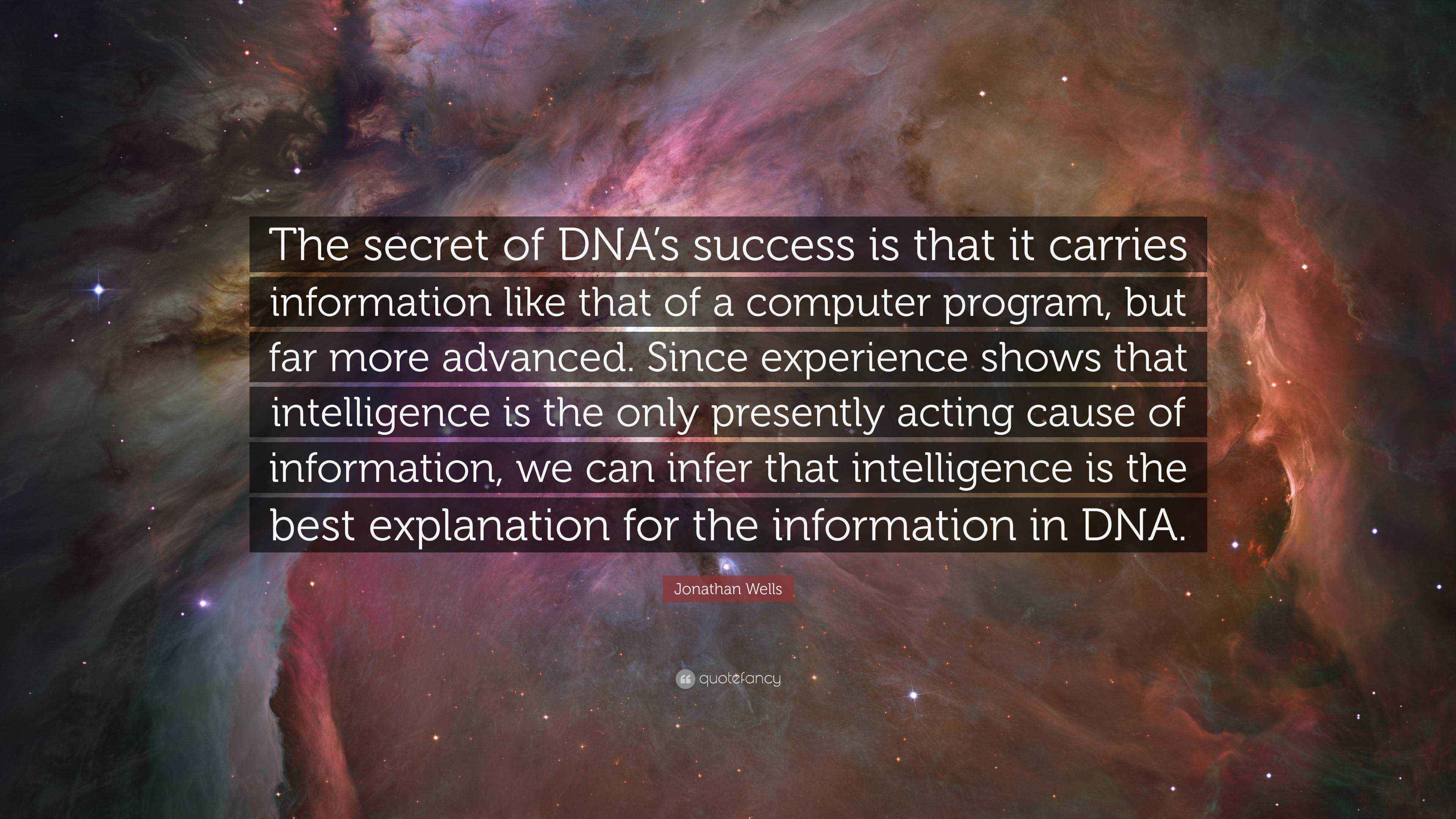 Jonathan Wells Quote: “The secret of DNA’s success is that it carries ...