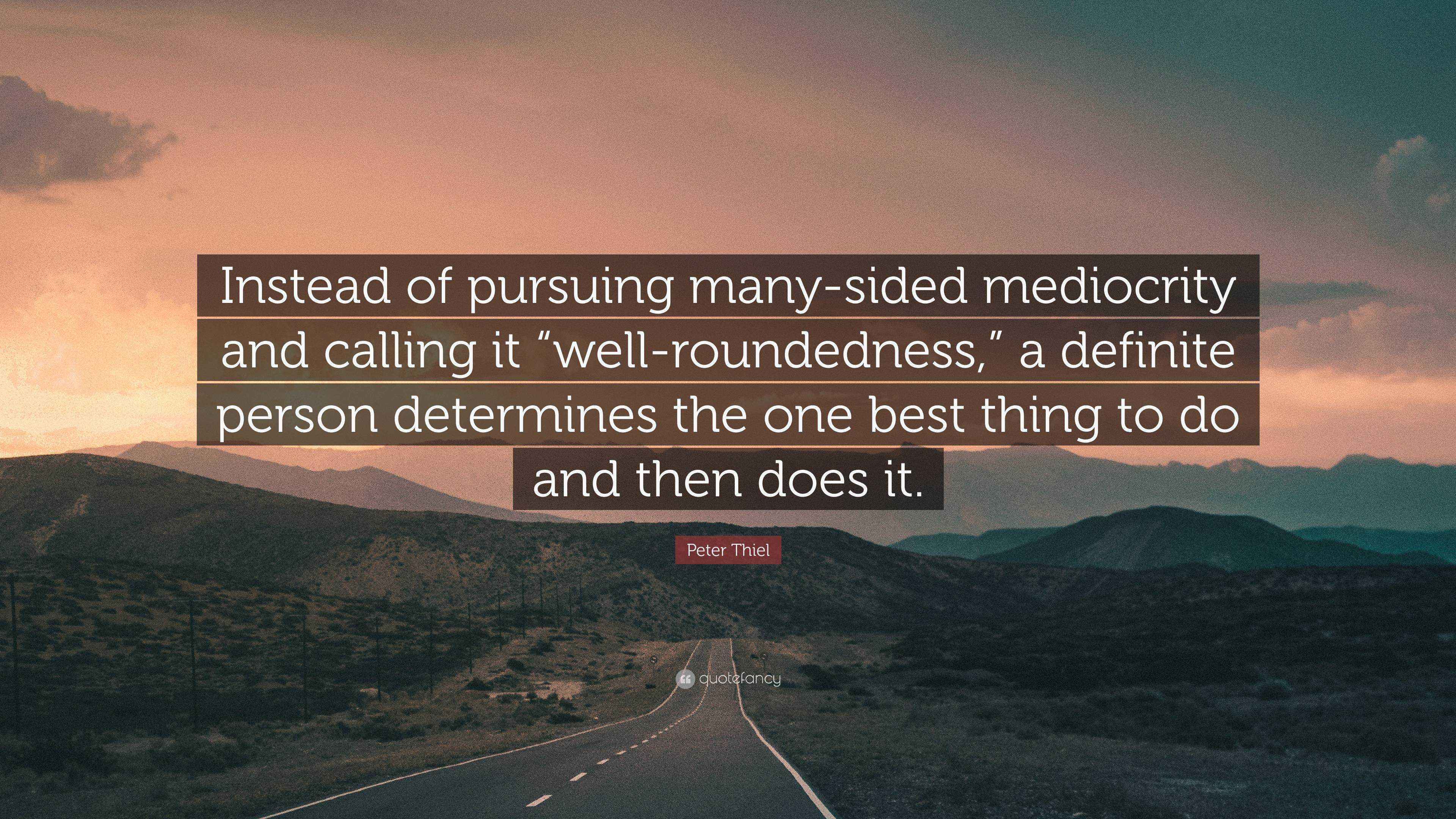 Peter Thiel Quote: “Instead of pursuing many-sided mediocrity and ...
