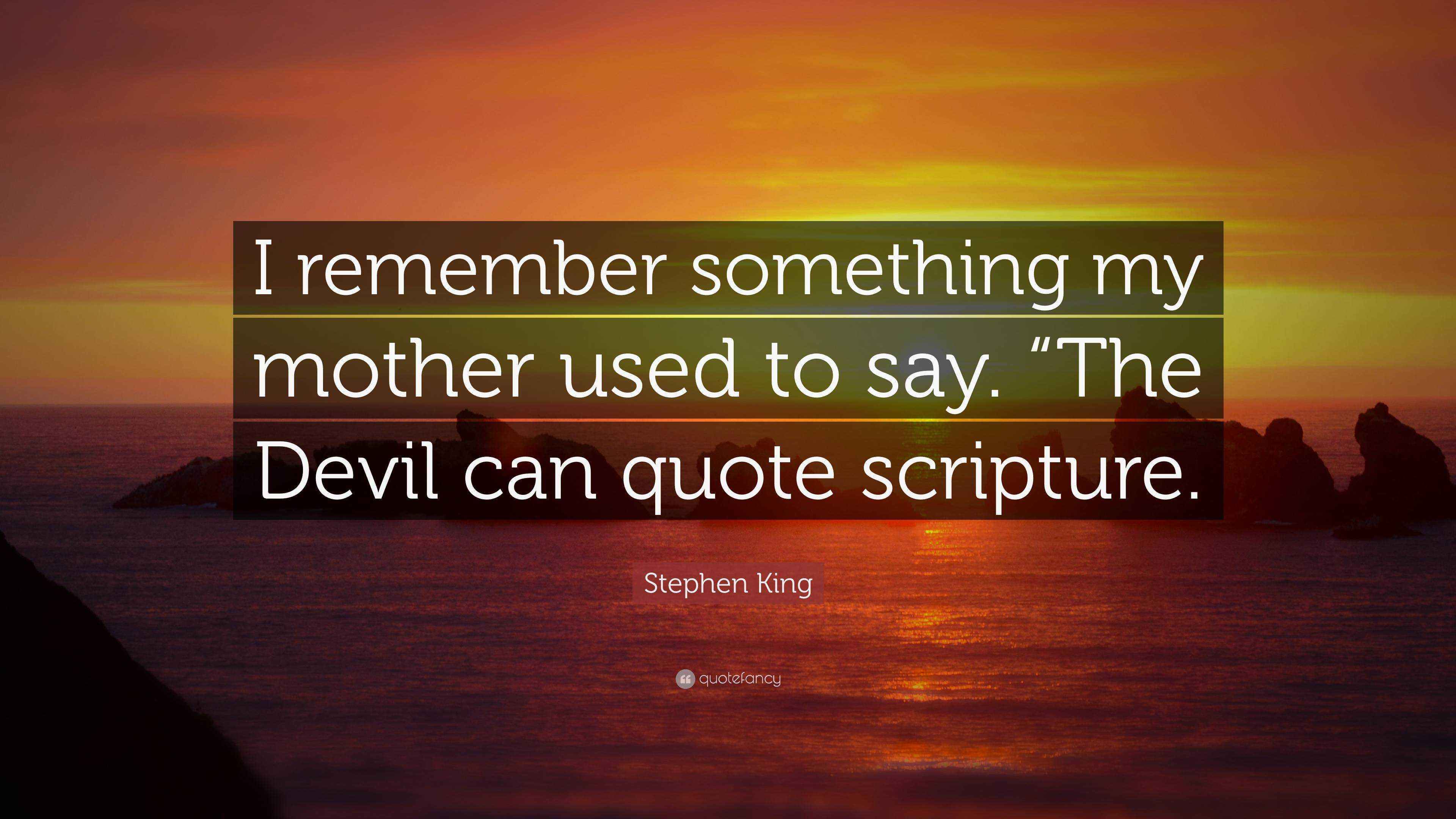 Stephen King Quote: “I remember something my mother used to say. “The ...