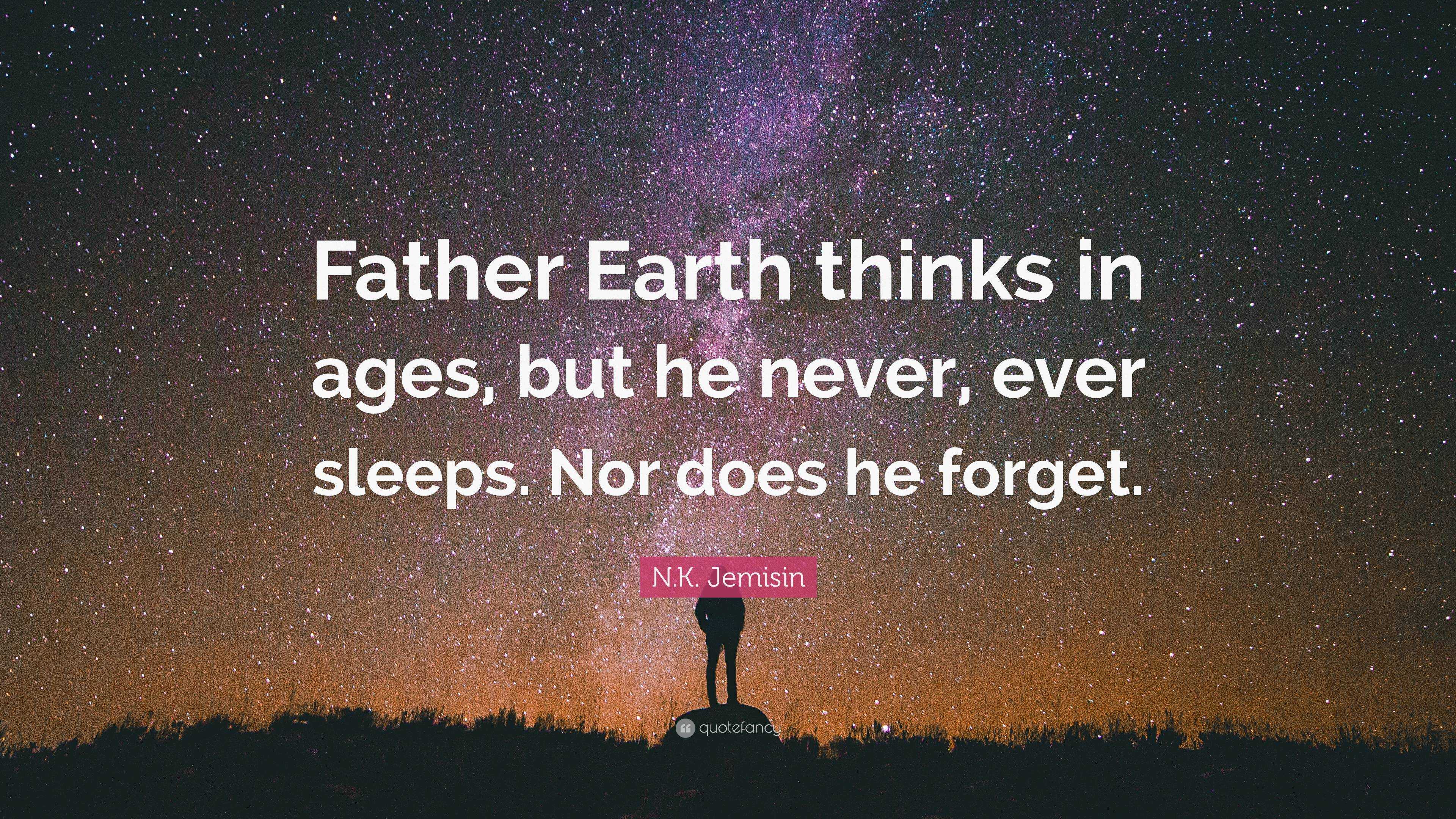 N.K. Jemisin Quote: “Father Earth thinks in ages, but he never, ever ...