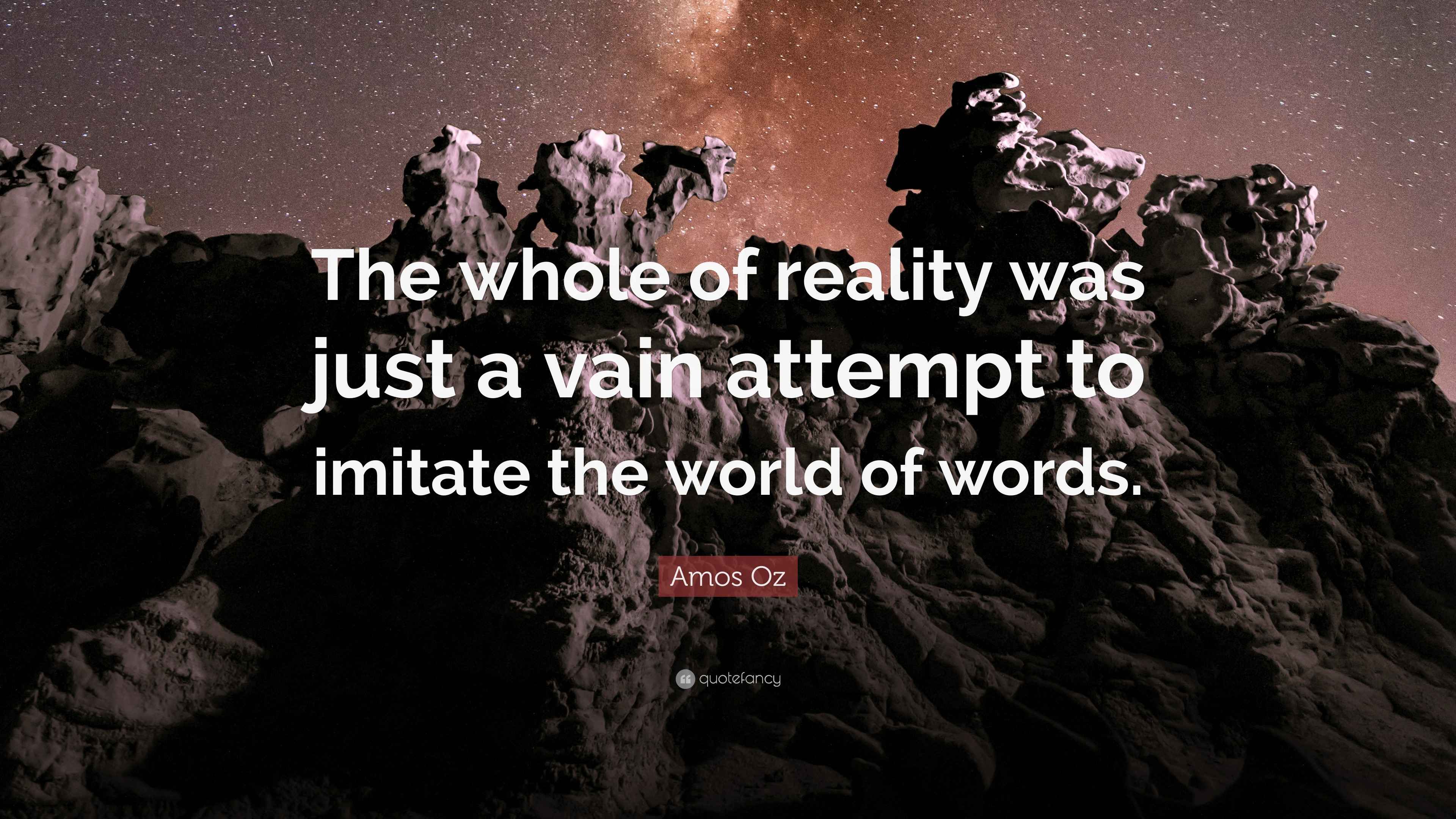 Amos Oz Quote: “The whole of reality was just a vain attempt to imitate ...