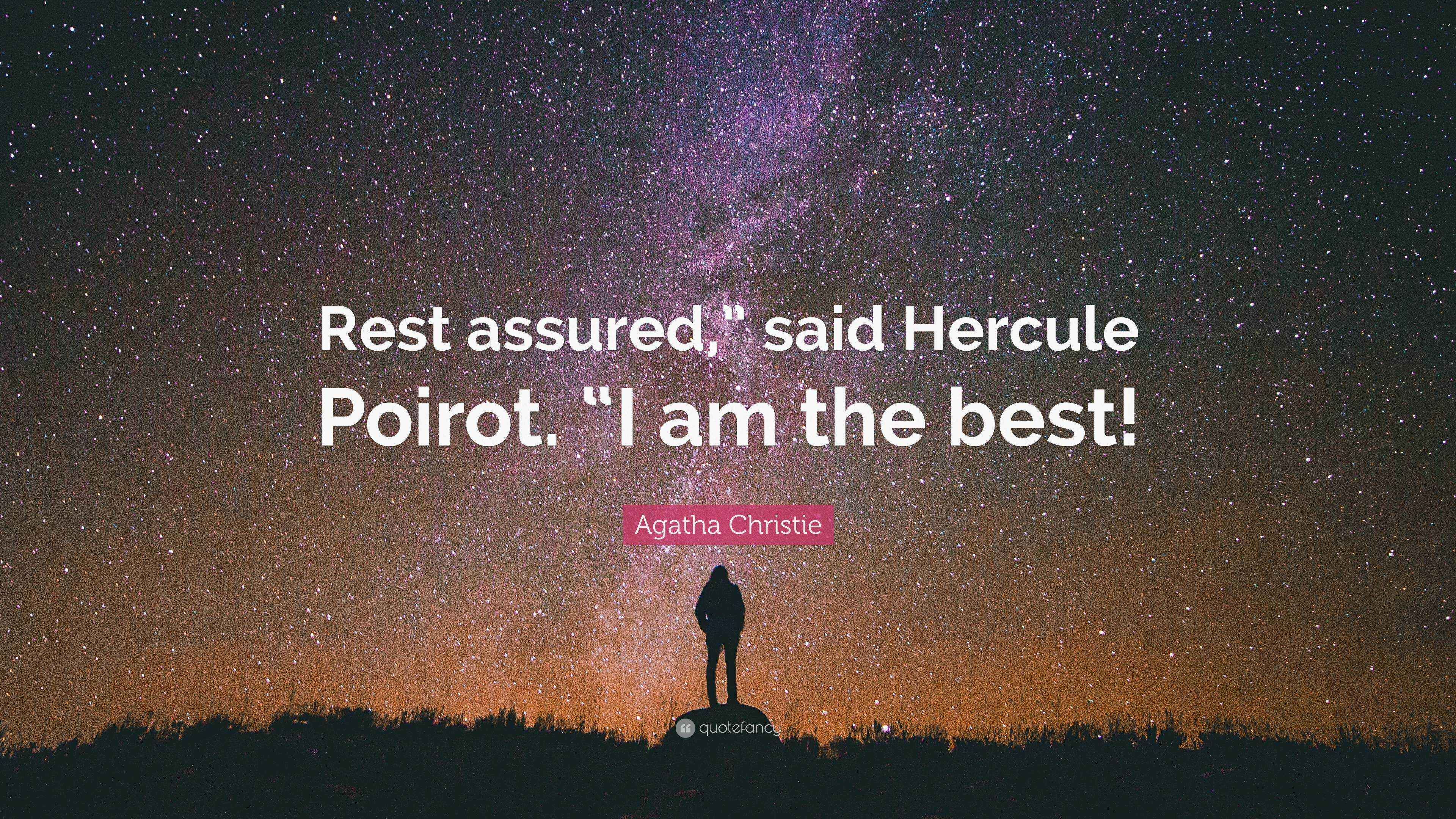 Agatha Christie Quote: “Rest assured,” said Hercule Poirot. “I am the ...