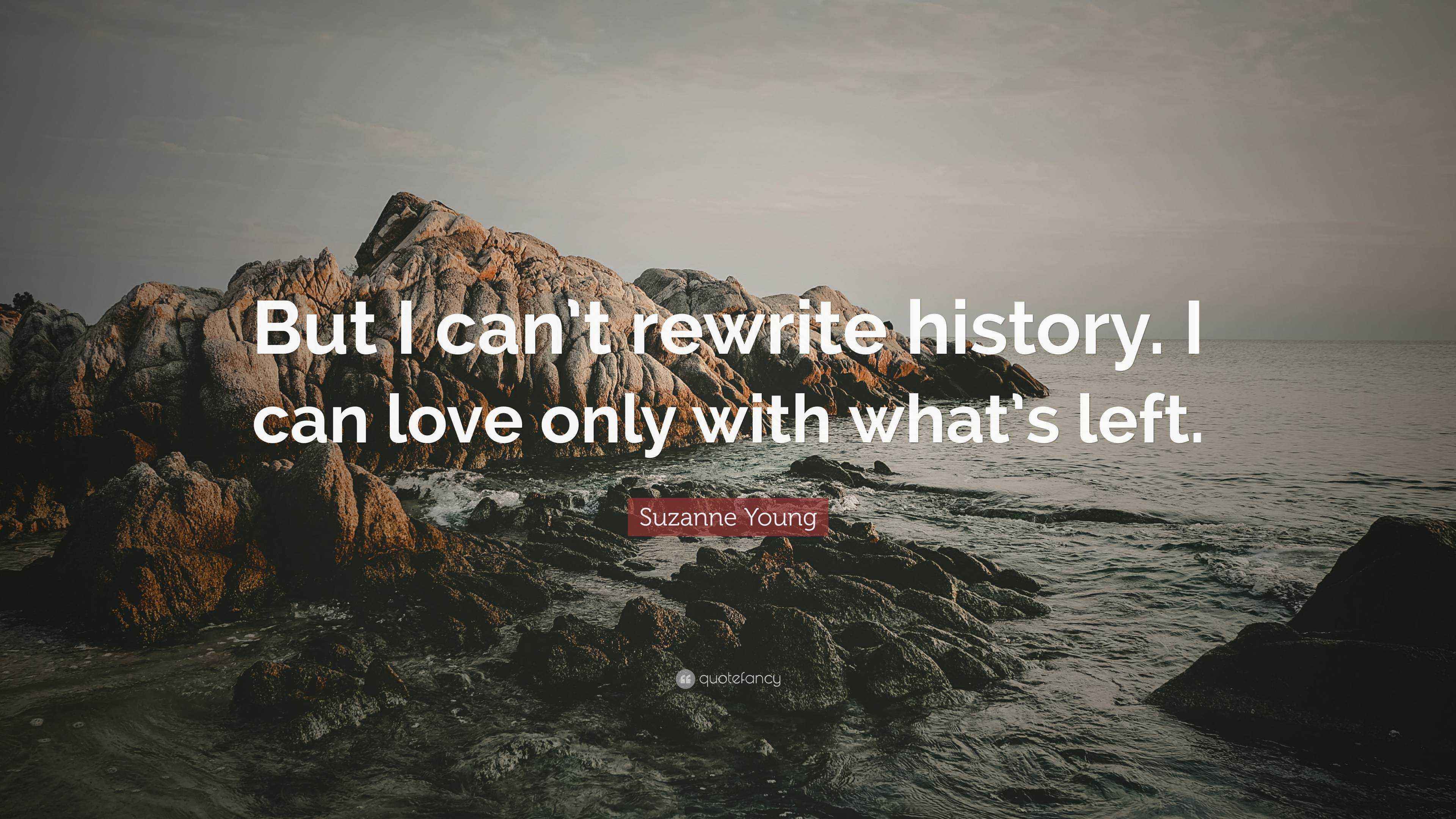 Suzanne Young Quote: “But I can’t rewrite history. I can love only with ...