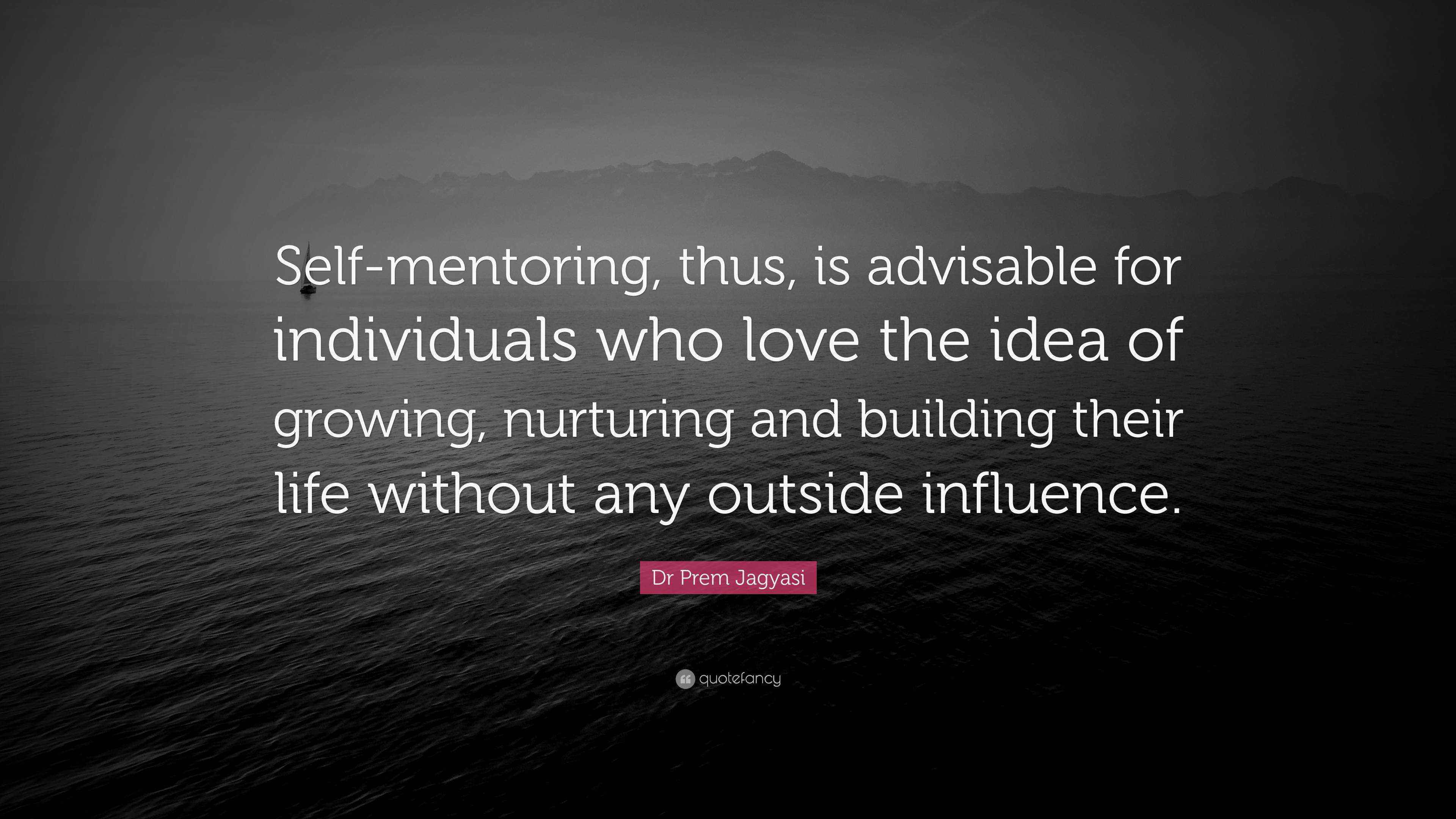 Dr Prem Jagyasi Quote: “Self-mentoring, thus, is advisable for ...