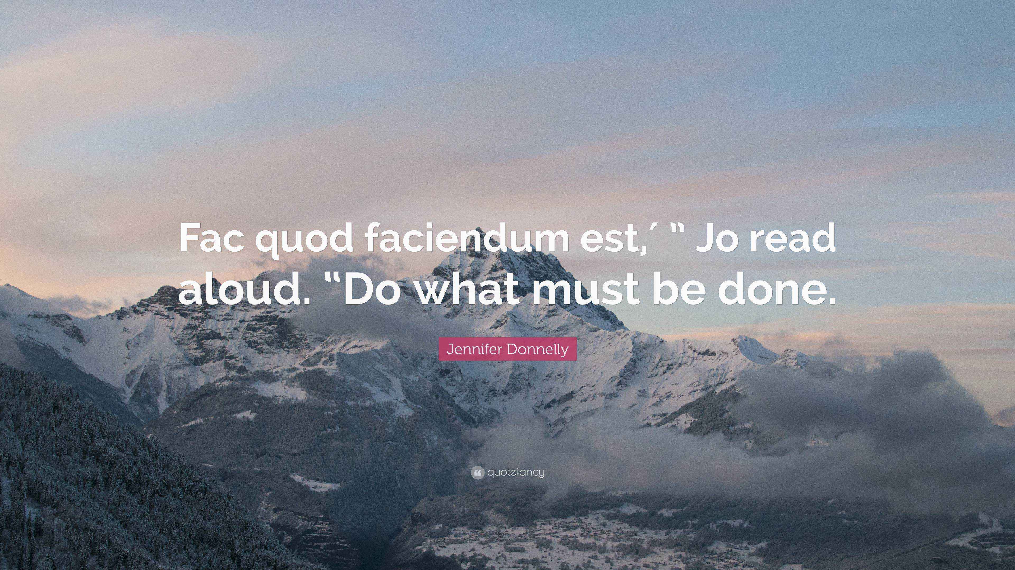 Jennifer Donnelly Quote: “Fac quod faciendum est,′ ” Jo read aloud. “Do ...